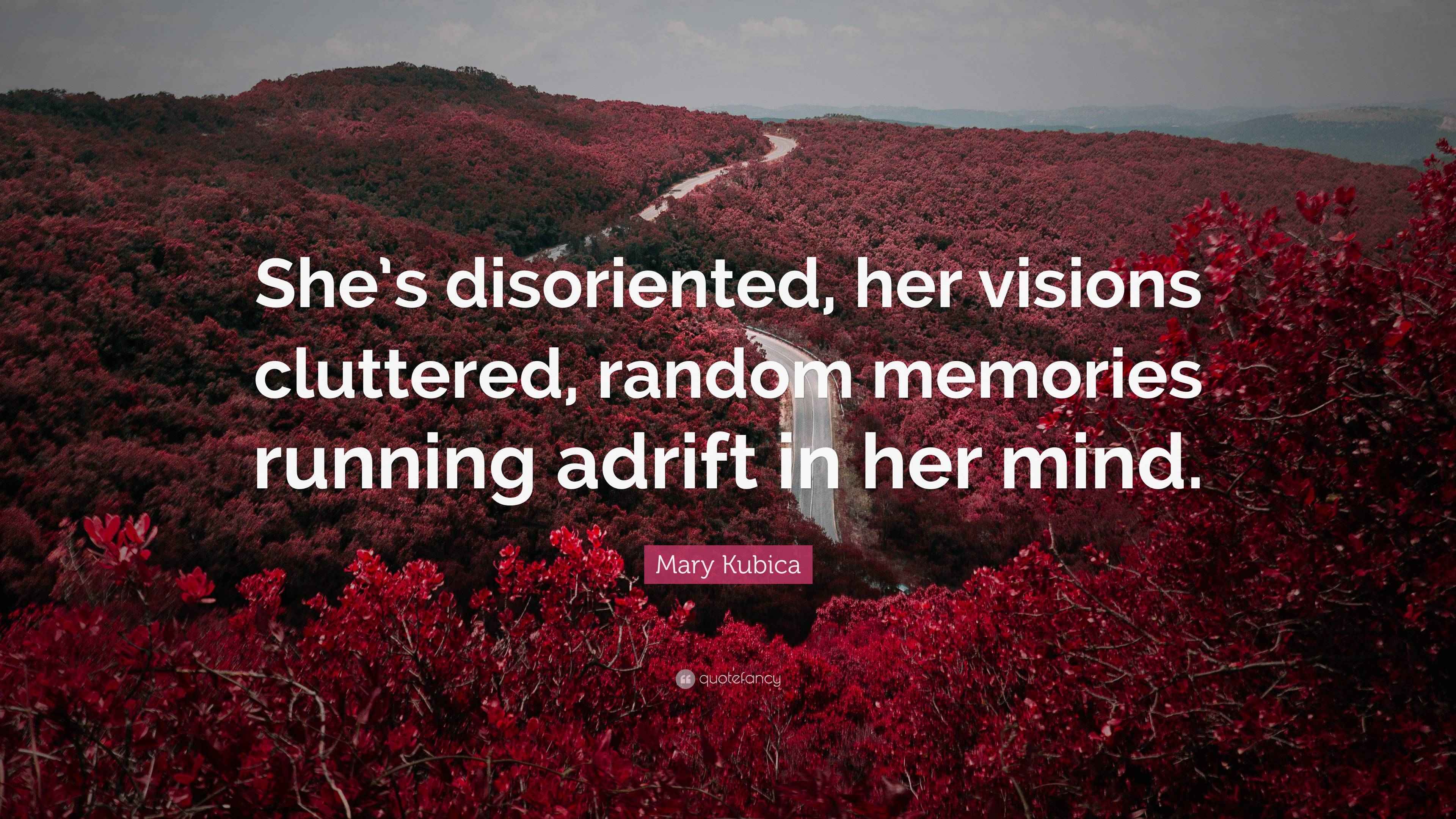 Mary Kubica Quote: “She’s disoriented, her visions cluttered, random ...