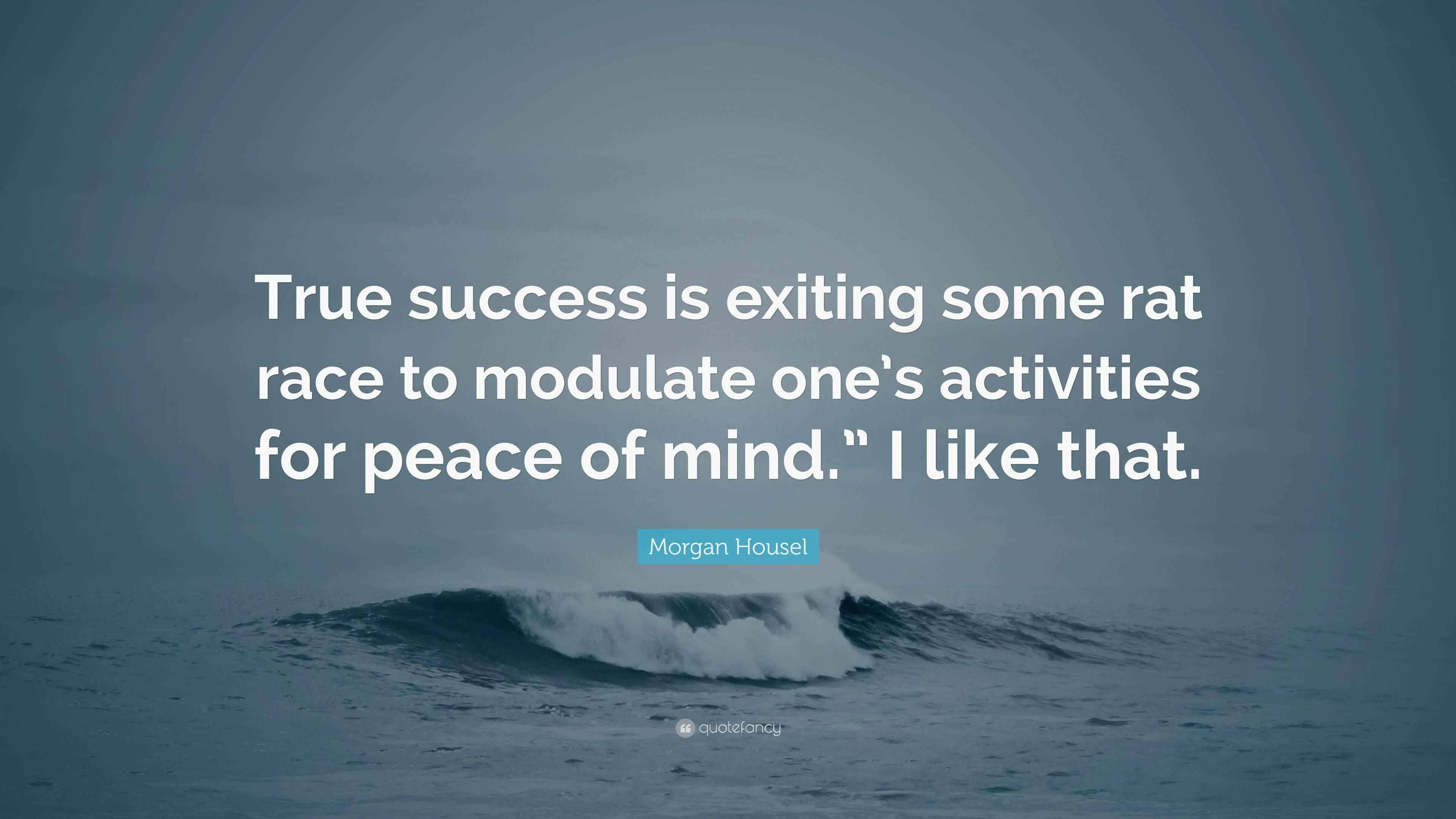 Morgan Housel Quote: “True success is exiting some rat race to modulate ...