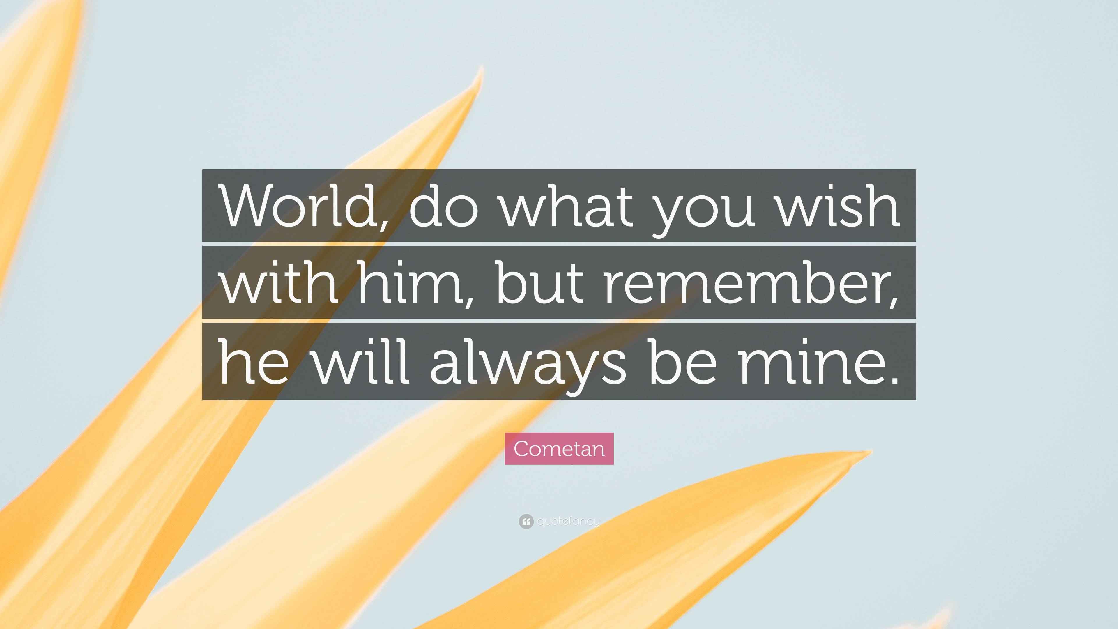 Cometan Quote: “World, do what you wish with him, but remember, he will always be mine.”