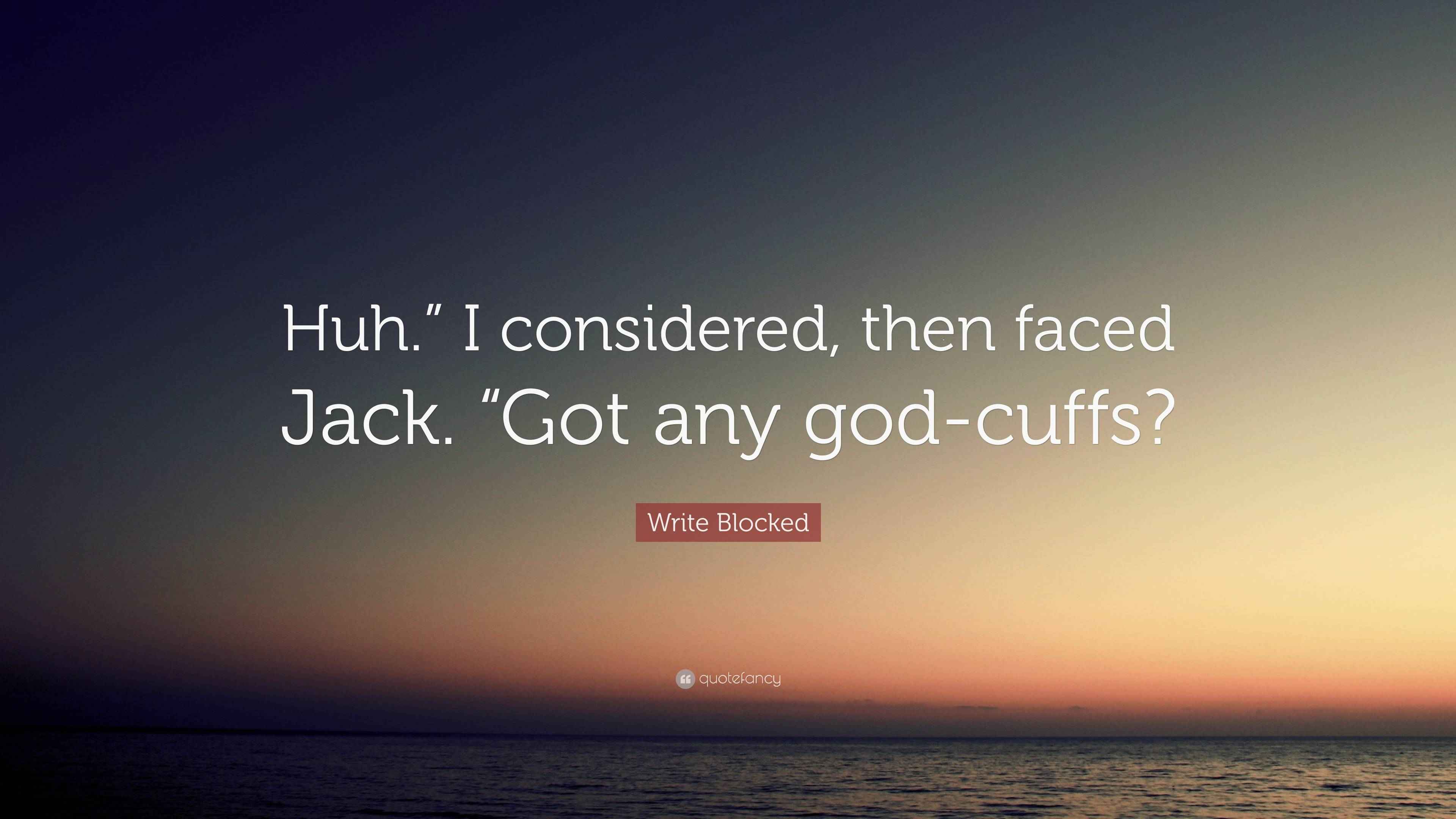 Write Blocked Quote: “Huh.” I considered, then faced Jack. “Got any god ...