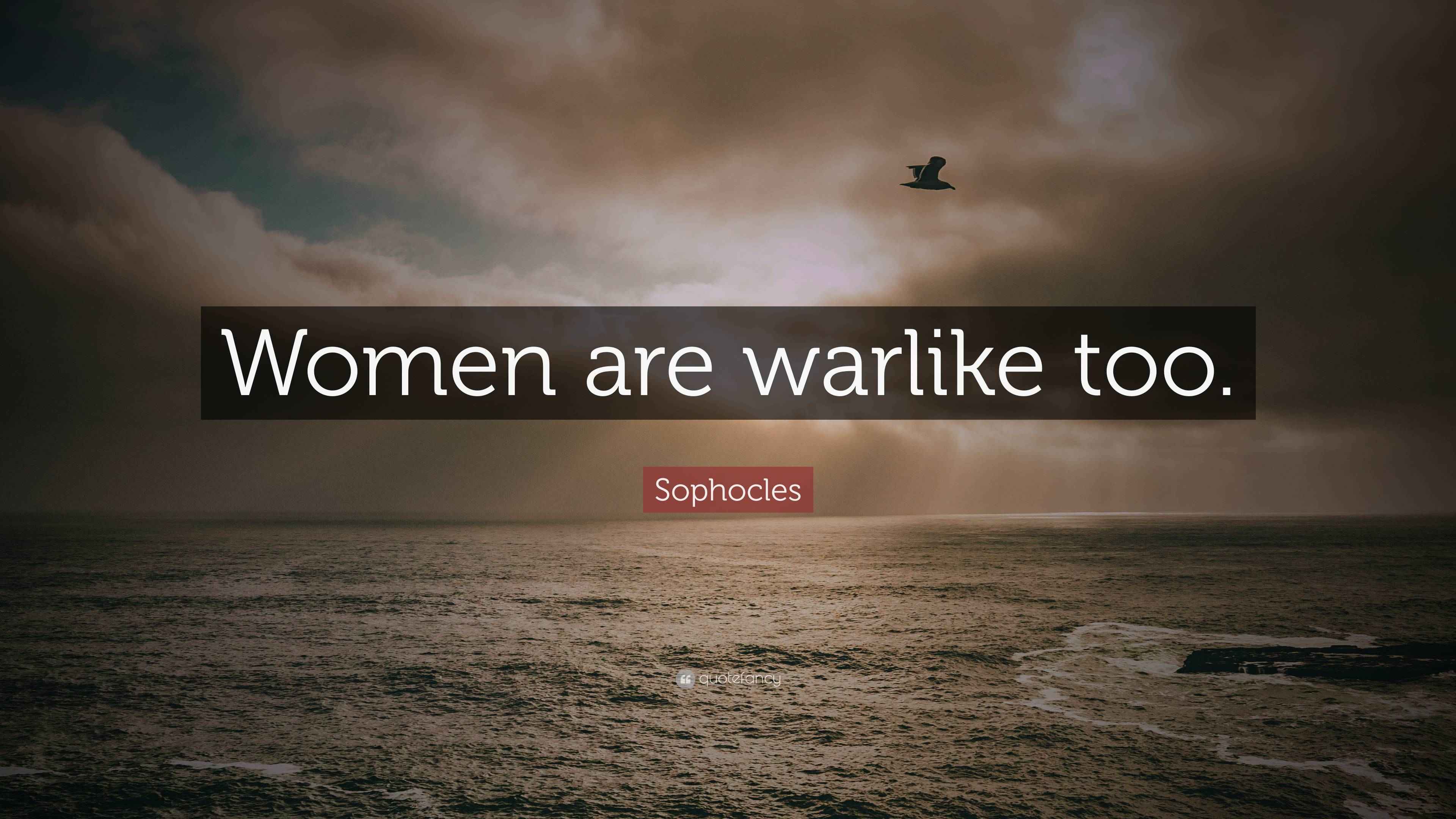 Sophocles Quote: “Women are warlike too.”