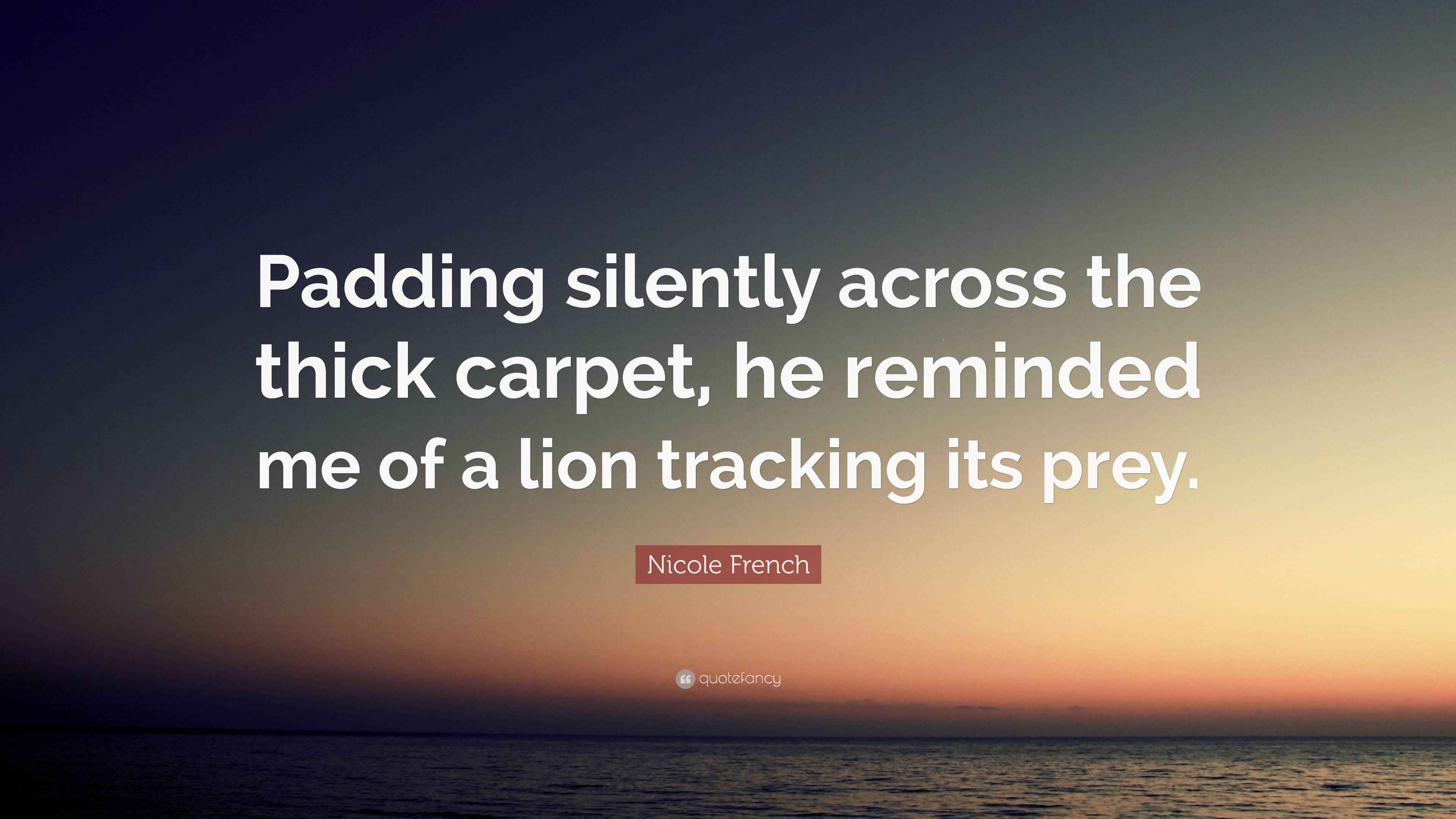 Nicole French Quote: “Padding silently across the thick carpet, he ...
