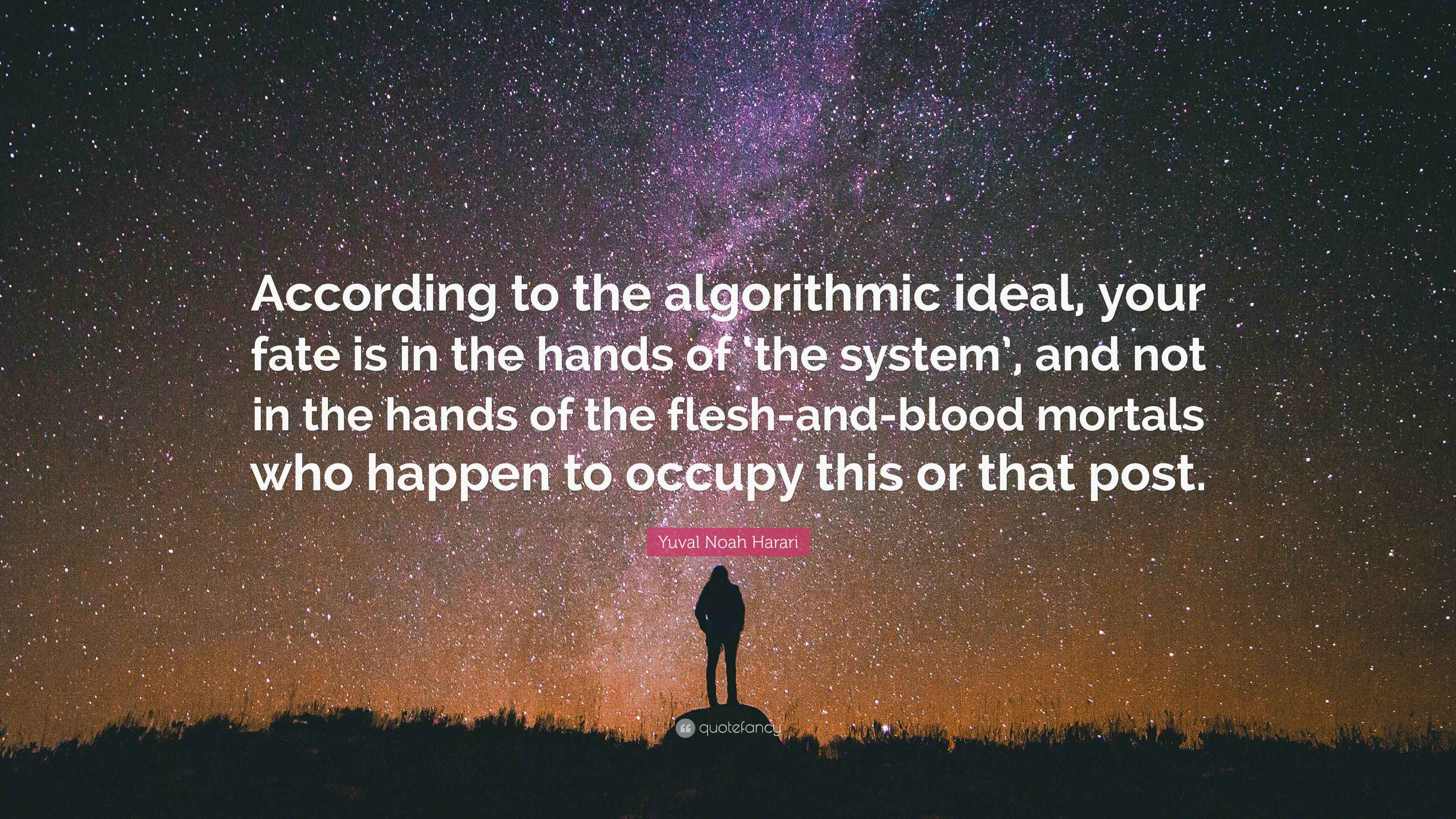 Yuval Noah Harari Quote: “According to the algorithmic ideal, your fate ...