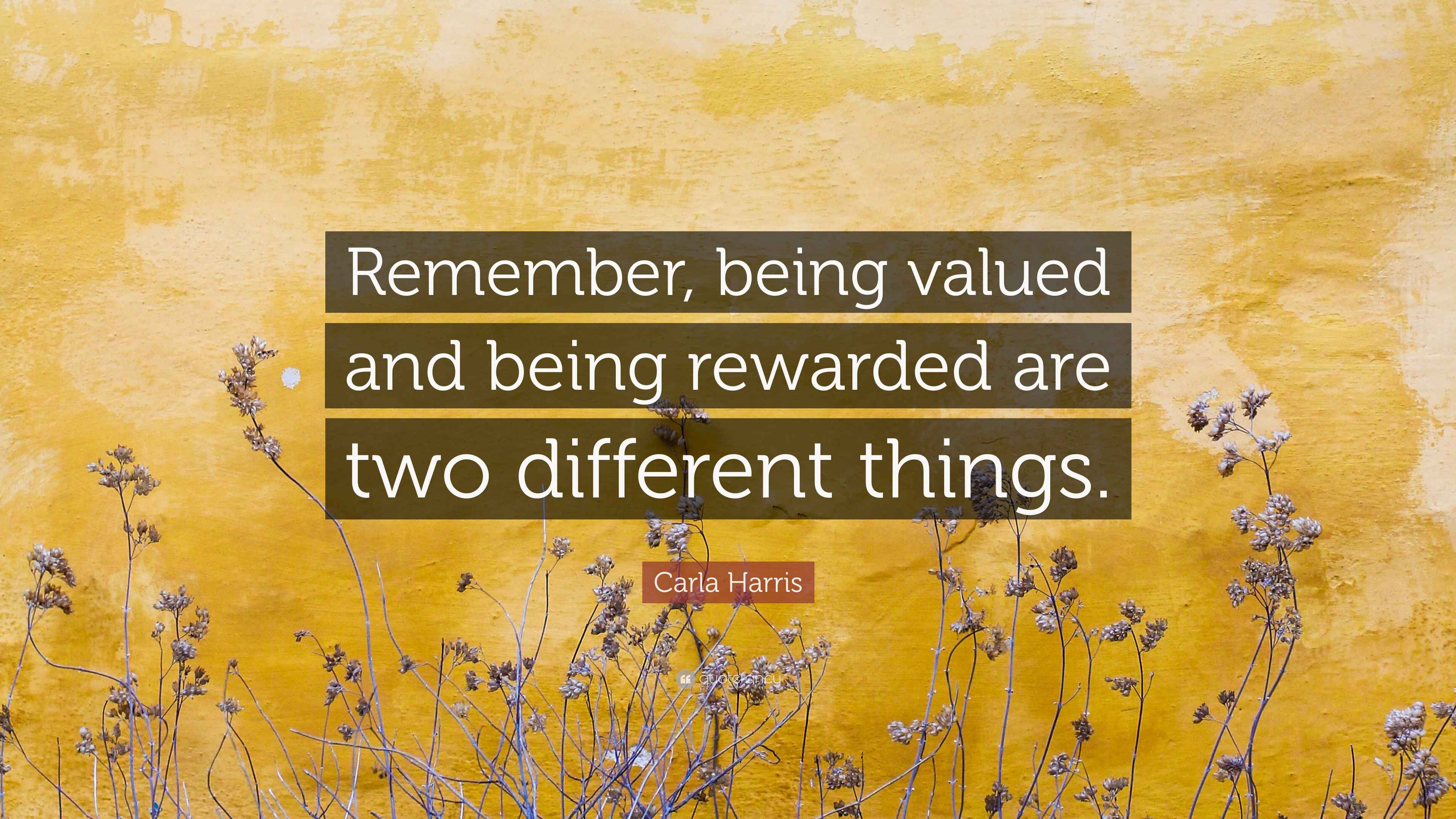 Carla Harris Quote: “Remember, being valued and being rewarded are two ...