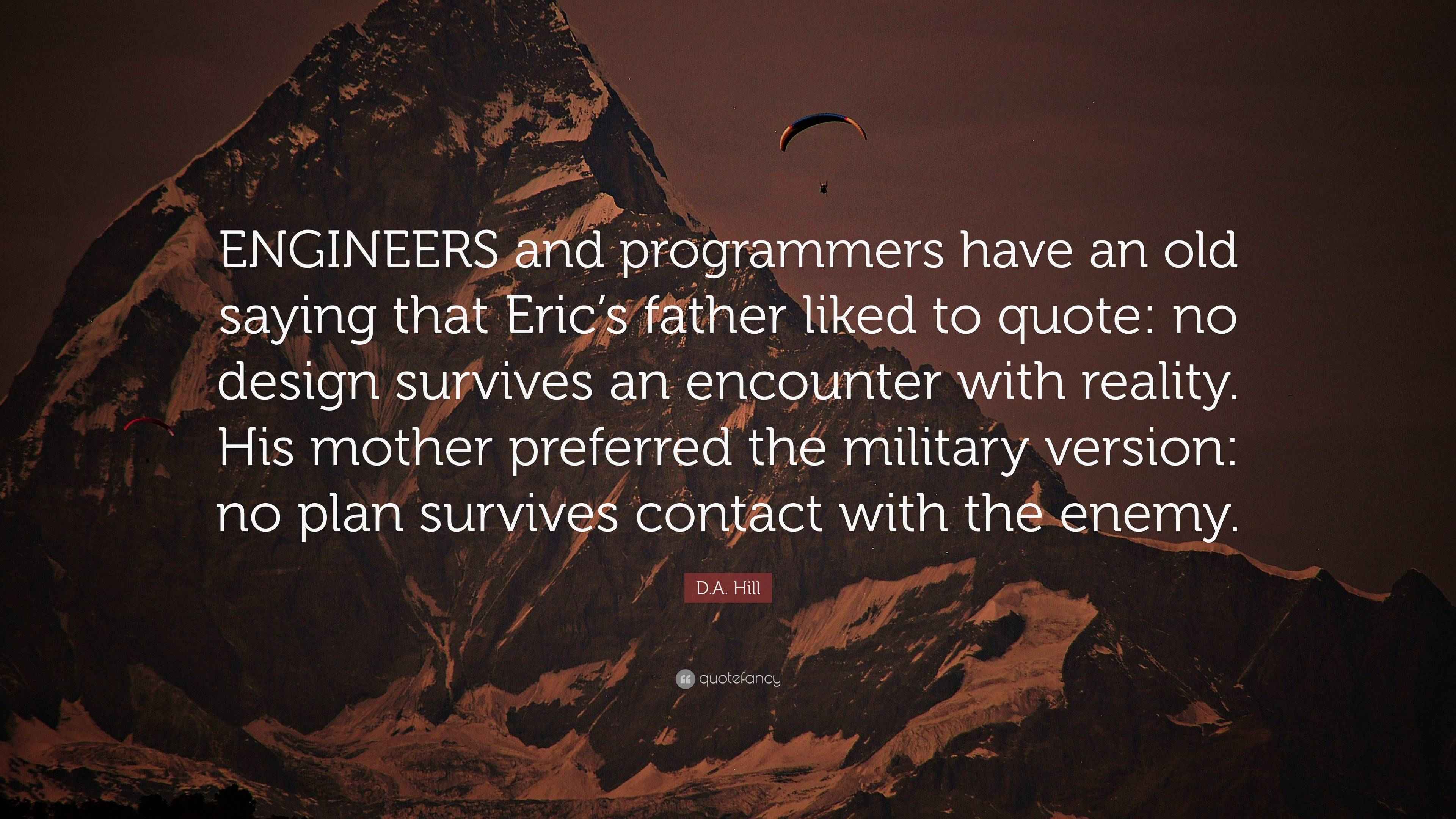 D.A. Hill Quote: “ENGINEERS and programmers have an old saying that ...