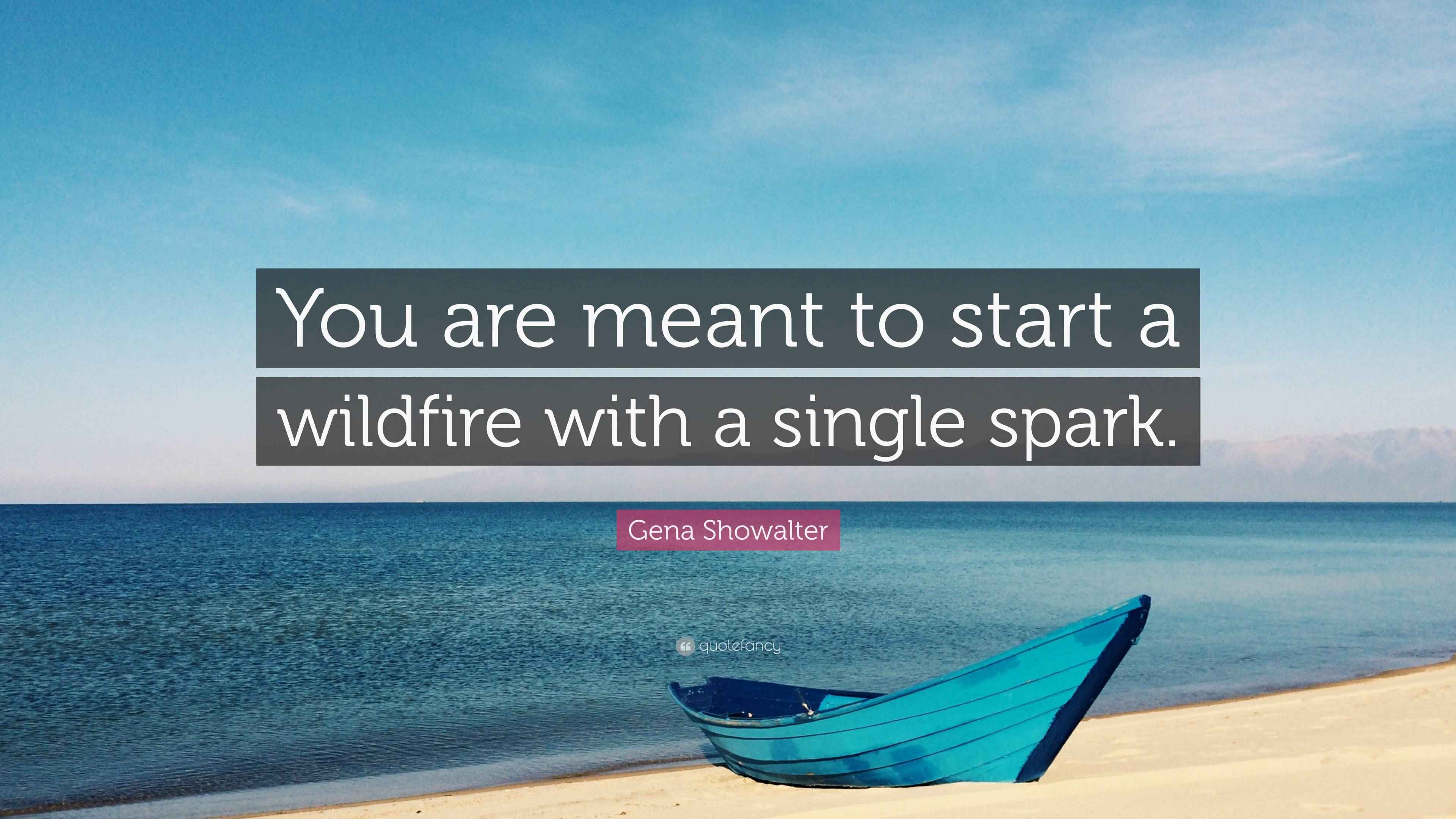 Gena Showalter Quote: “You are meant to start a wildfire with a single ...