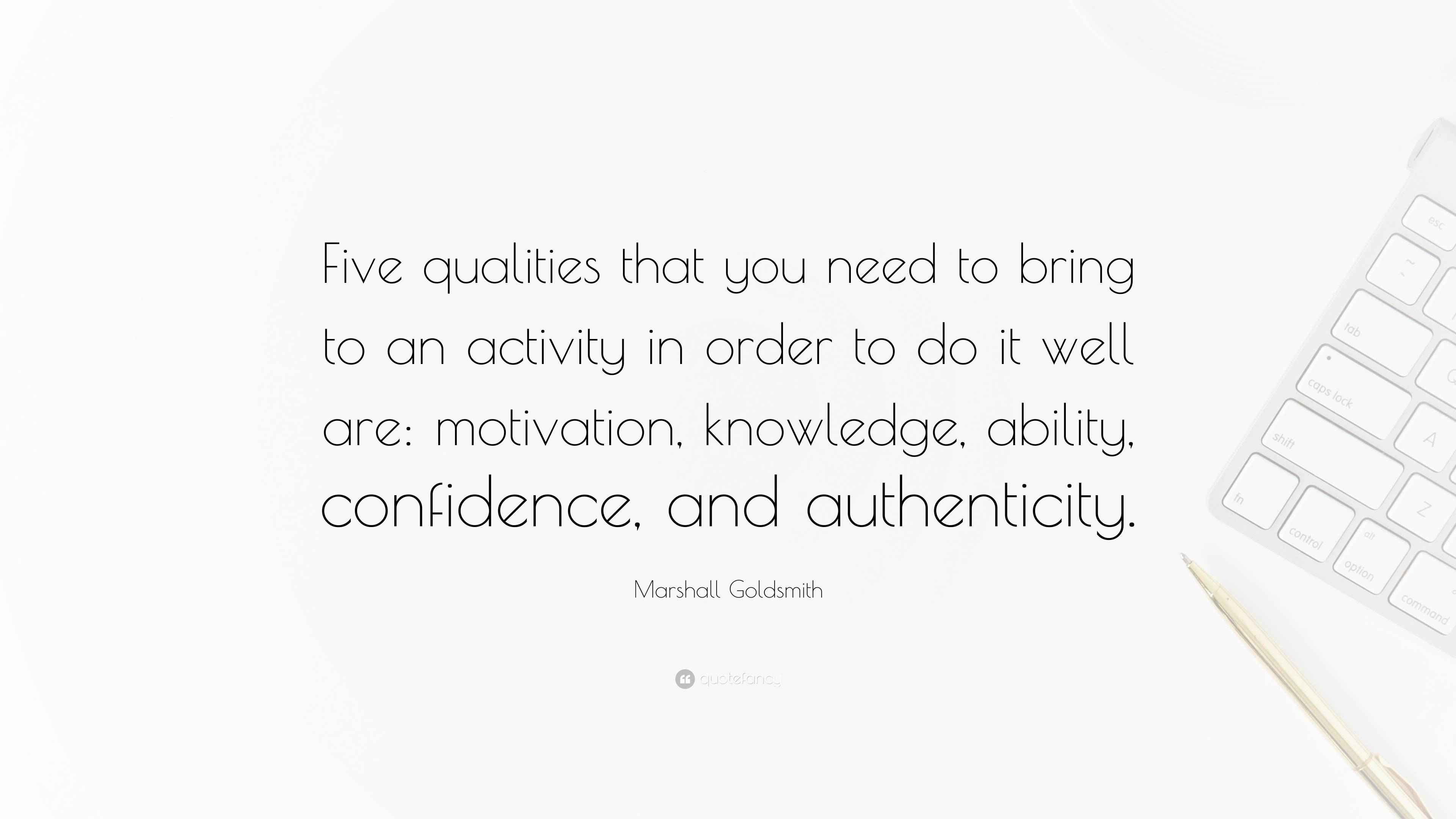 Marshall Goldsmith Quote: “Five qualities that you need to bring to an ...