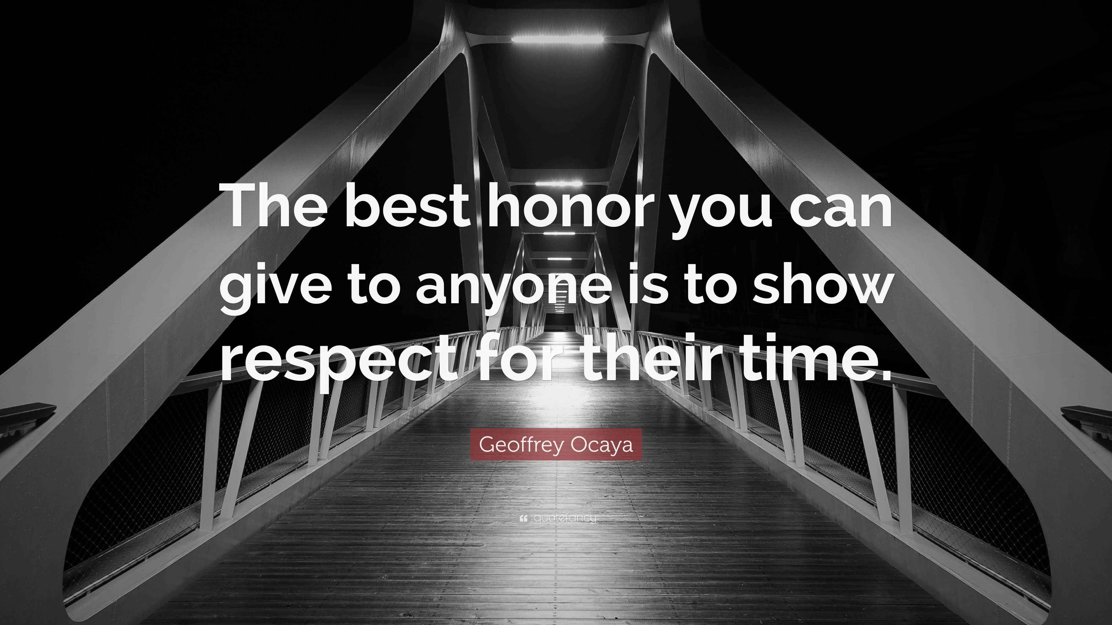 Geoffrey Ocaya Quote: “The best honor you can give to anyone is to show ...