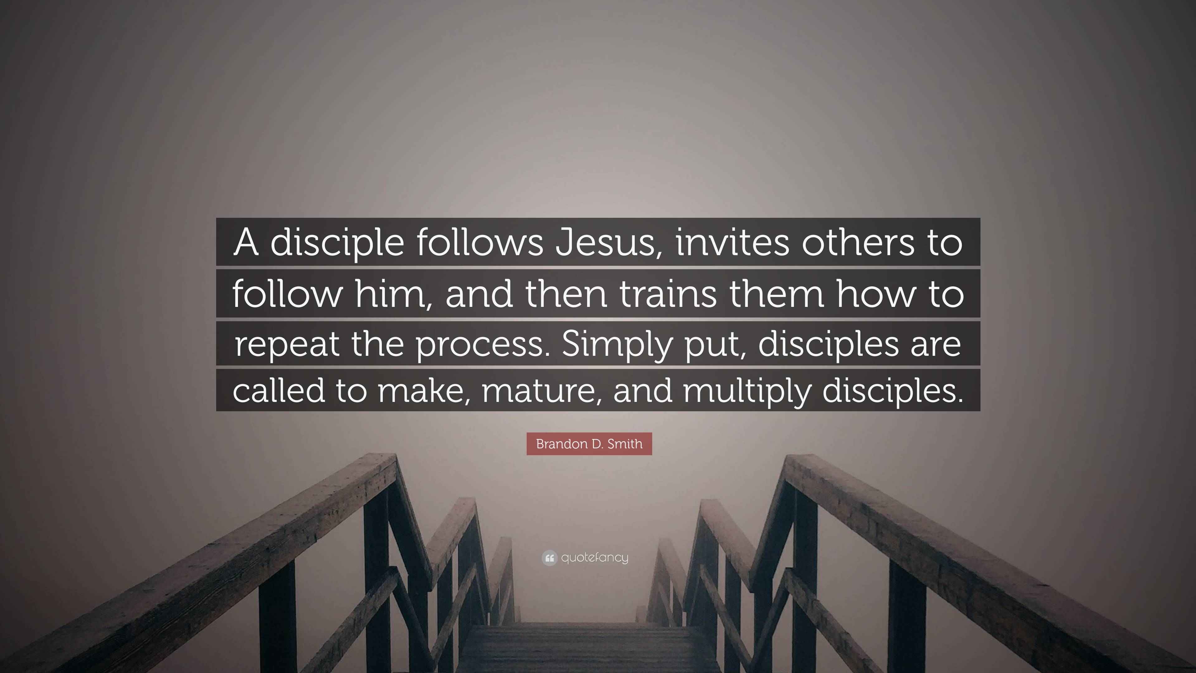 Brandon D. Smith Quote: “A disciple follows Jesus, invites others to ...