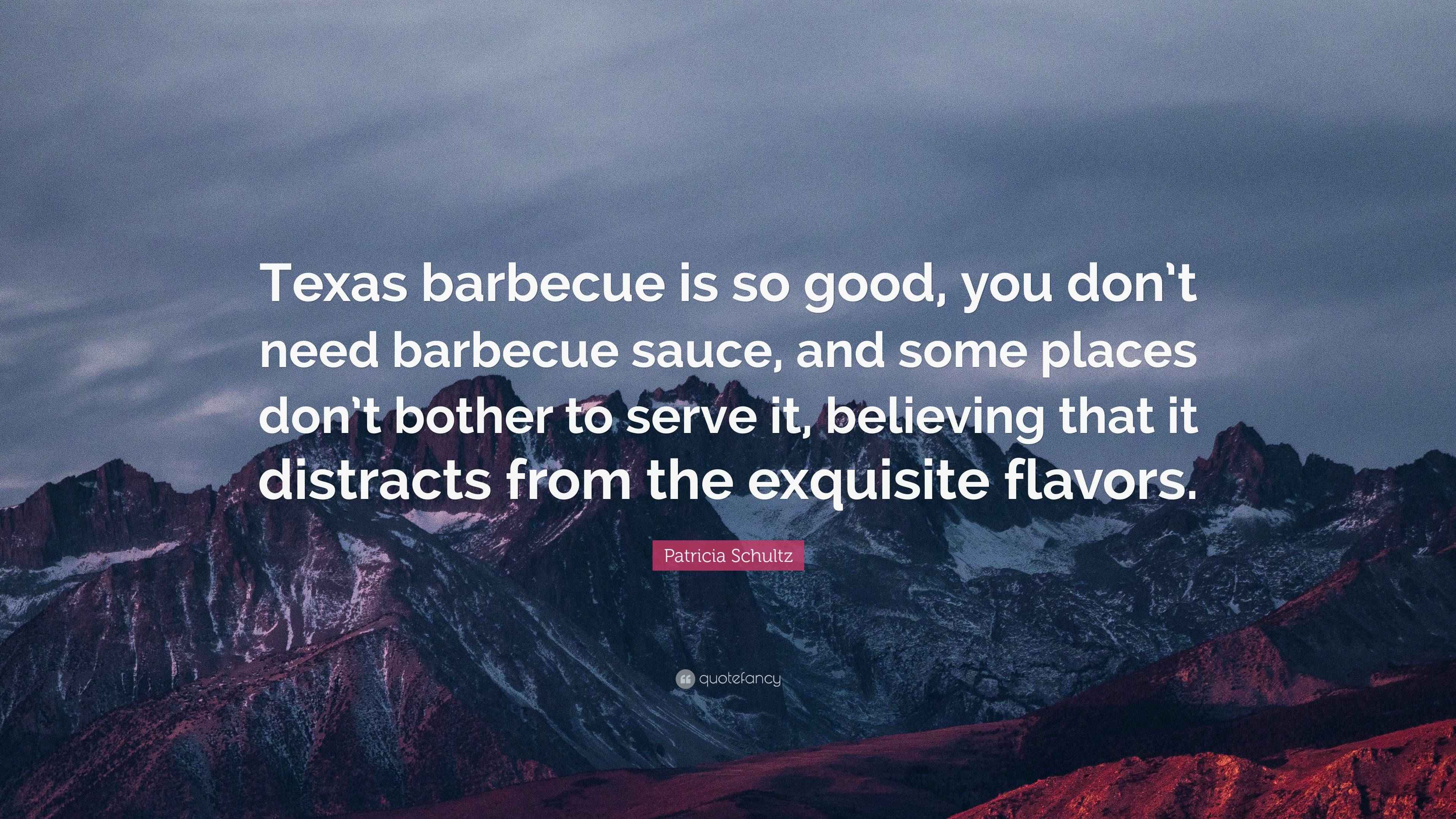 Patricia Schultz Quote: “Texas barbecue is so good, you don’t need ...