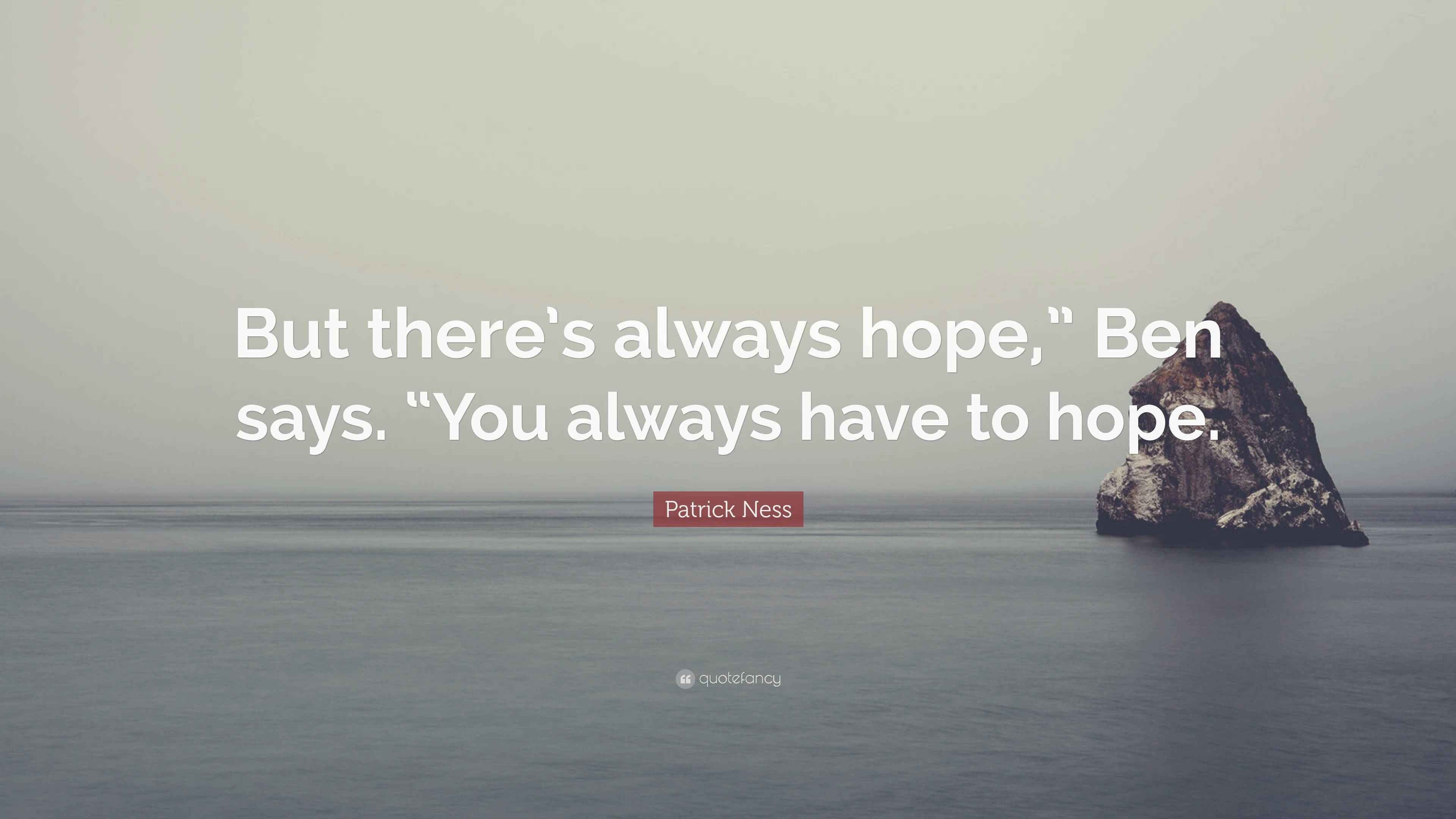 Patrick Ness Quote: “But there’s always hope,” Ben says. “You always ...