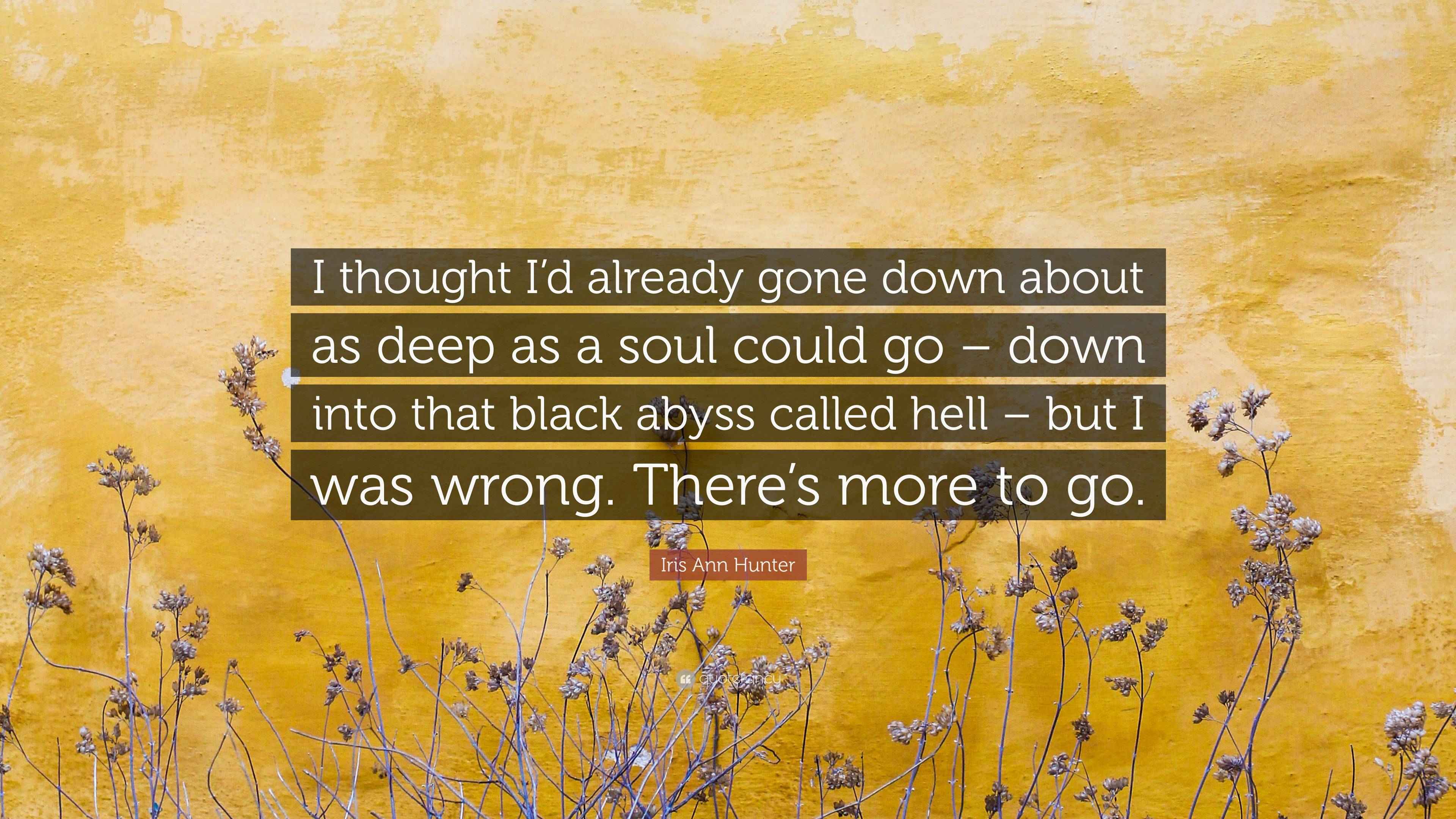 Iris Ann Hunter Quote: “I thought I’d already gone down about as deep ...