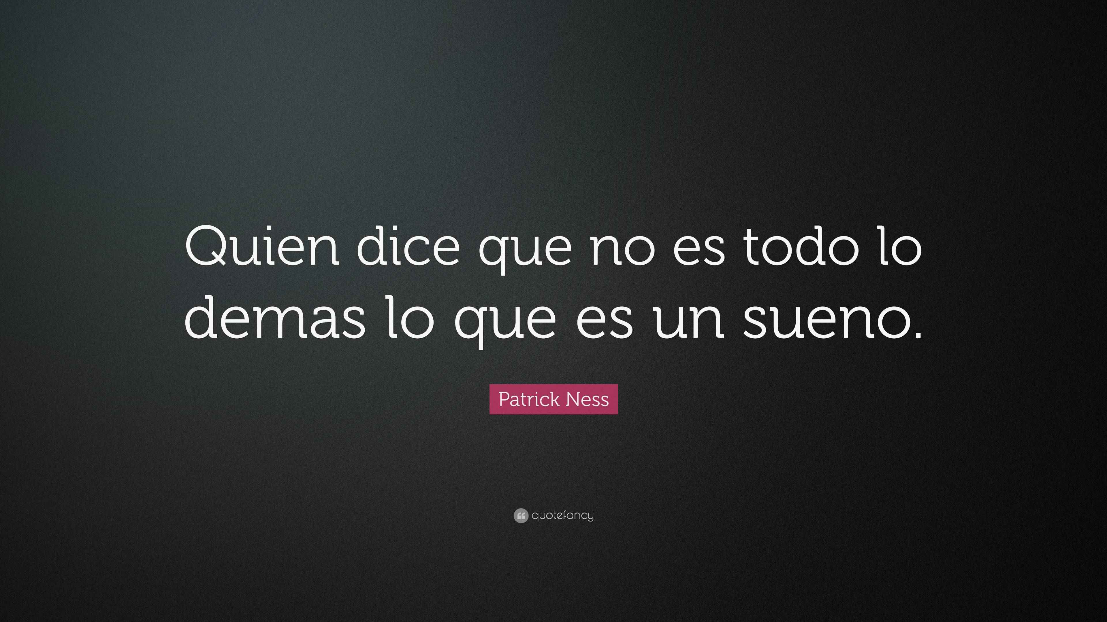 Patrick Ness Quote: “Quien dice que no es todo lo demas lo que es un ...