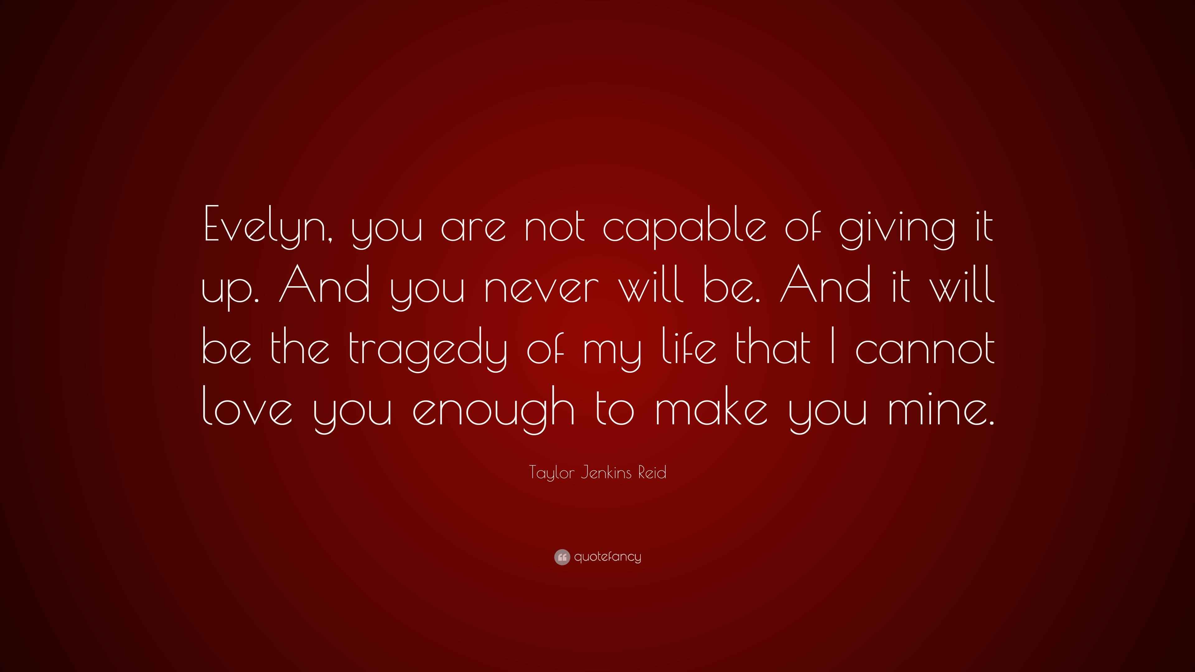 Taylor Jenkins Reid Quote: “Evelyn, you are not capable of giving it up ...