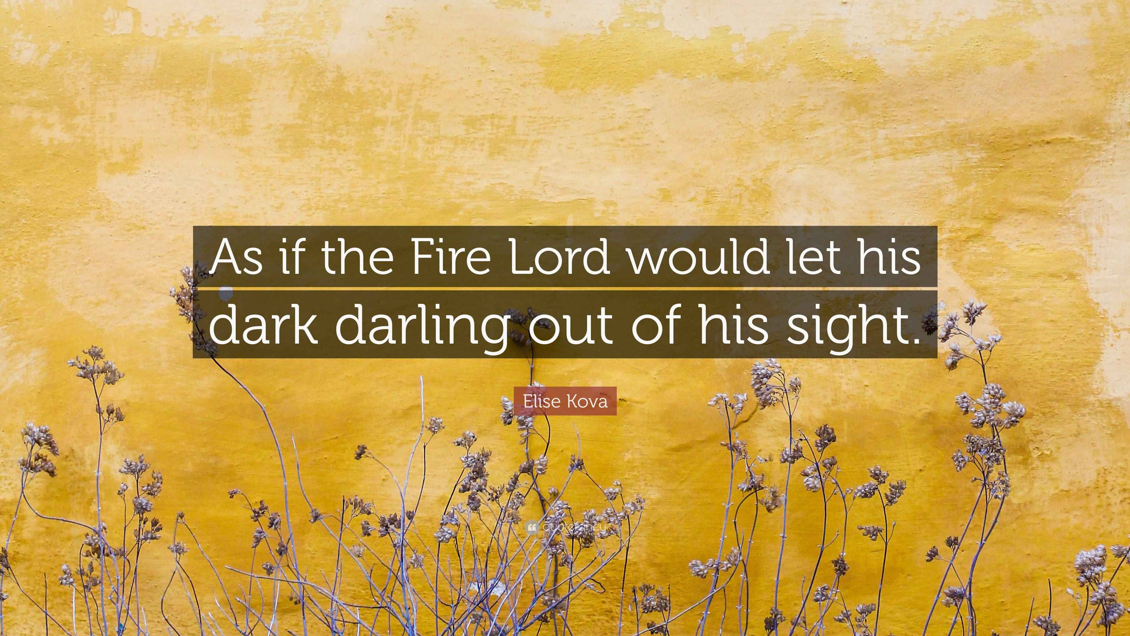 Elise Kova Quote: “As if the Fire Lord would let his dark darling out ...