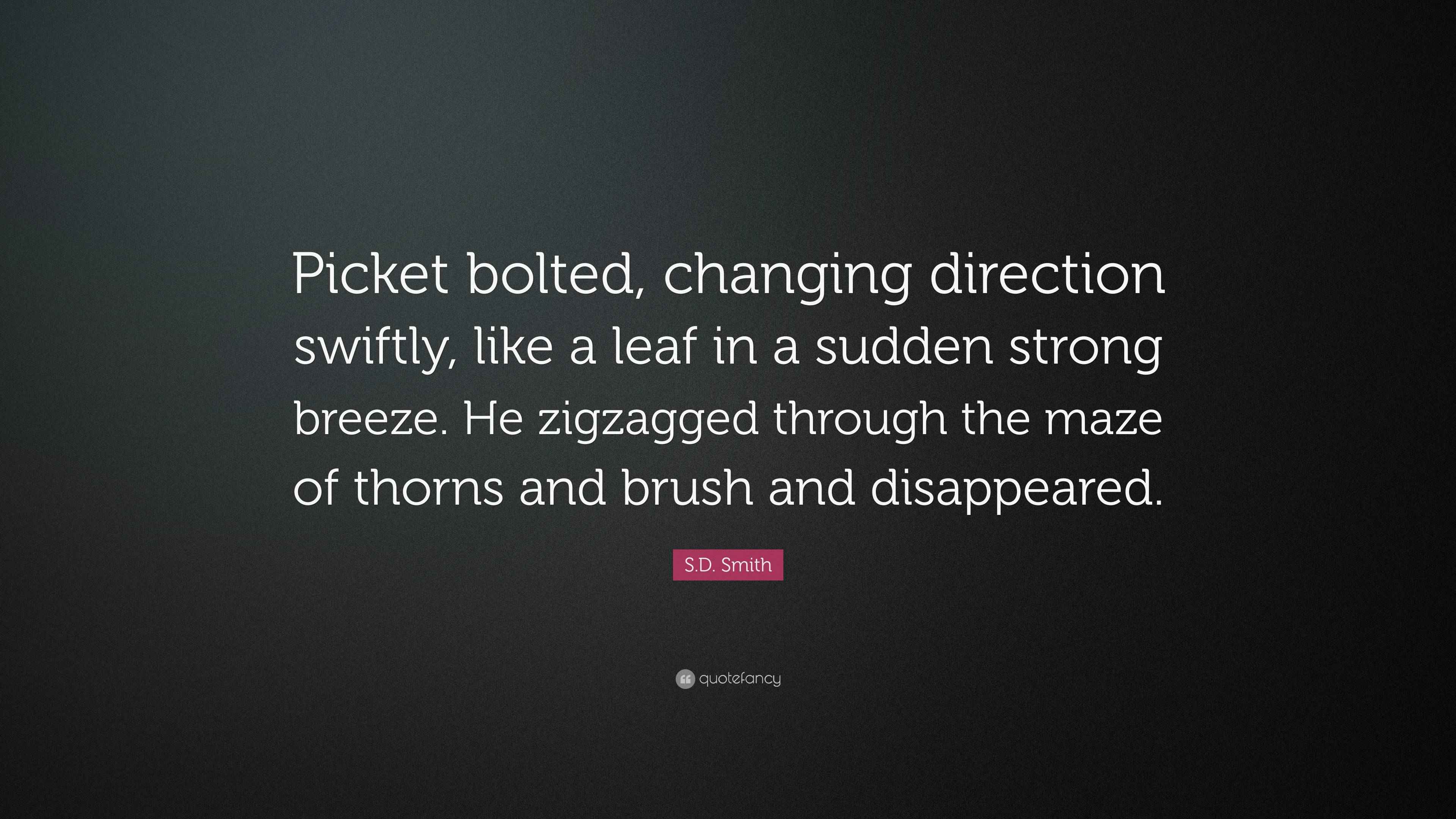 S.D. Smith Quote: “Picket bolted, changing direction swiftly, like a ...