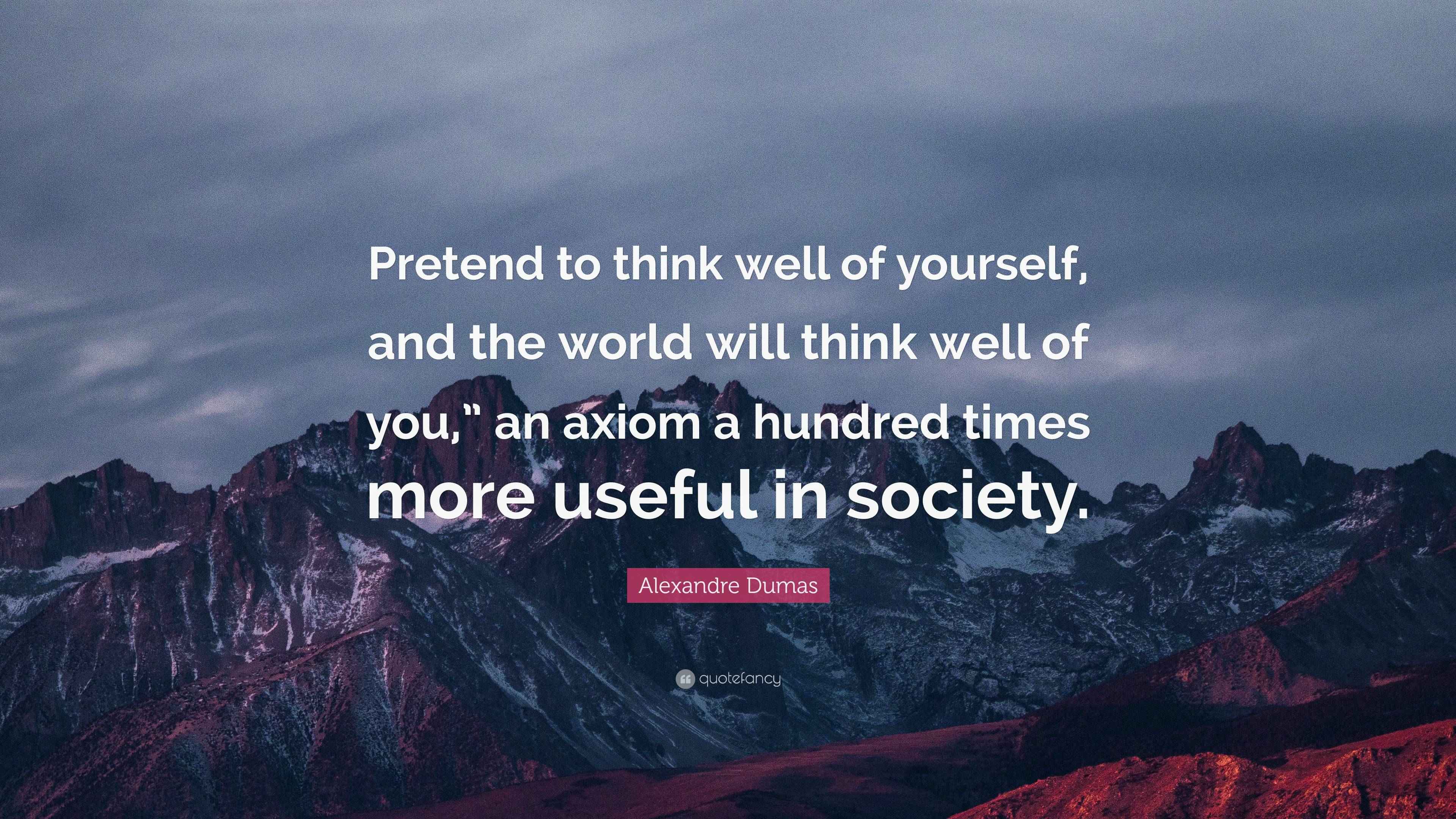 Alexandre Dumas Quote: “Pretend to think well of yourself, and the ...