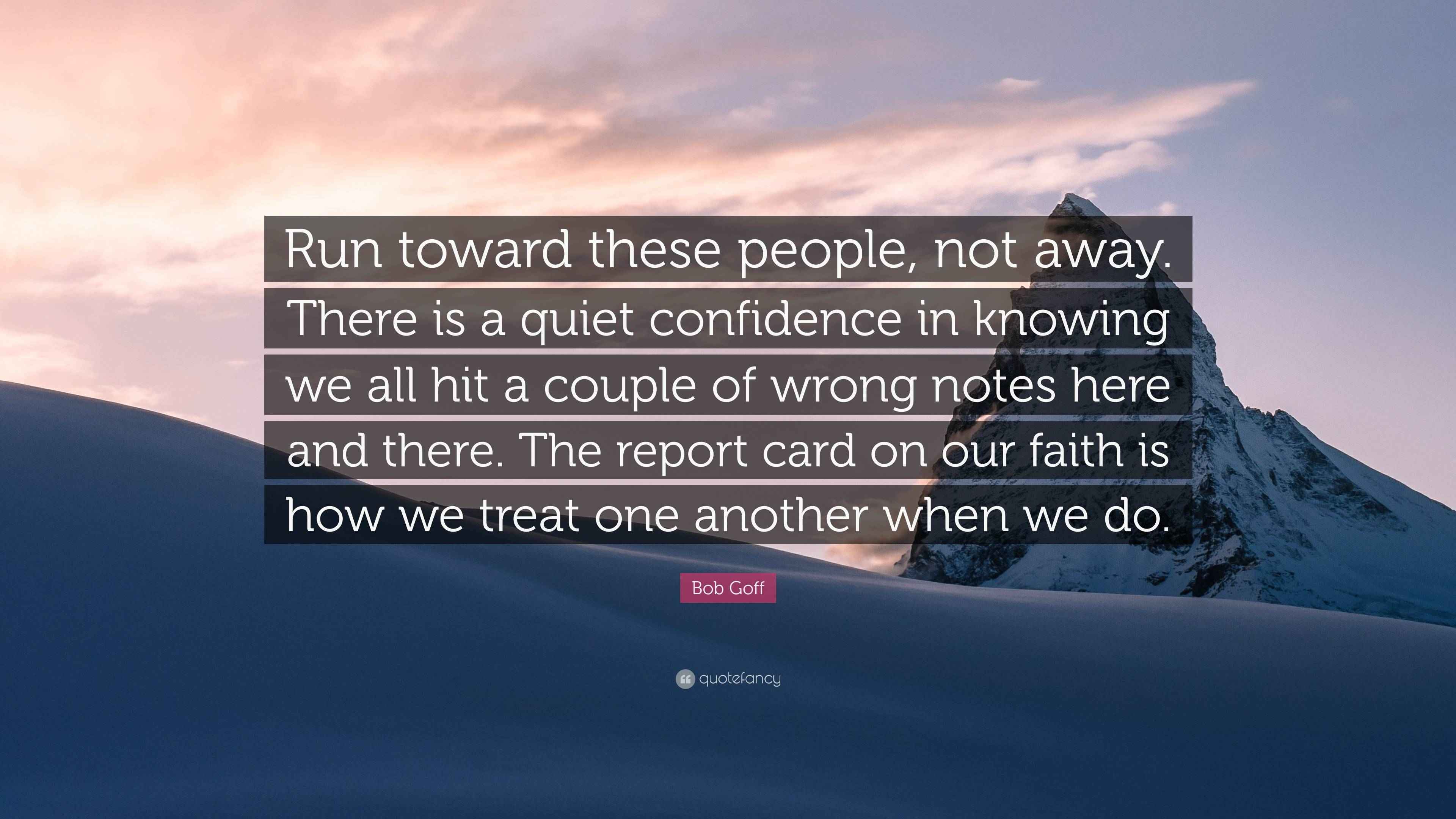Bob Goff Quote: “Run toward these people, not away. There is a quiet ...