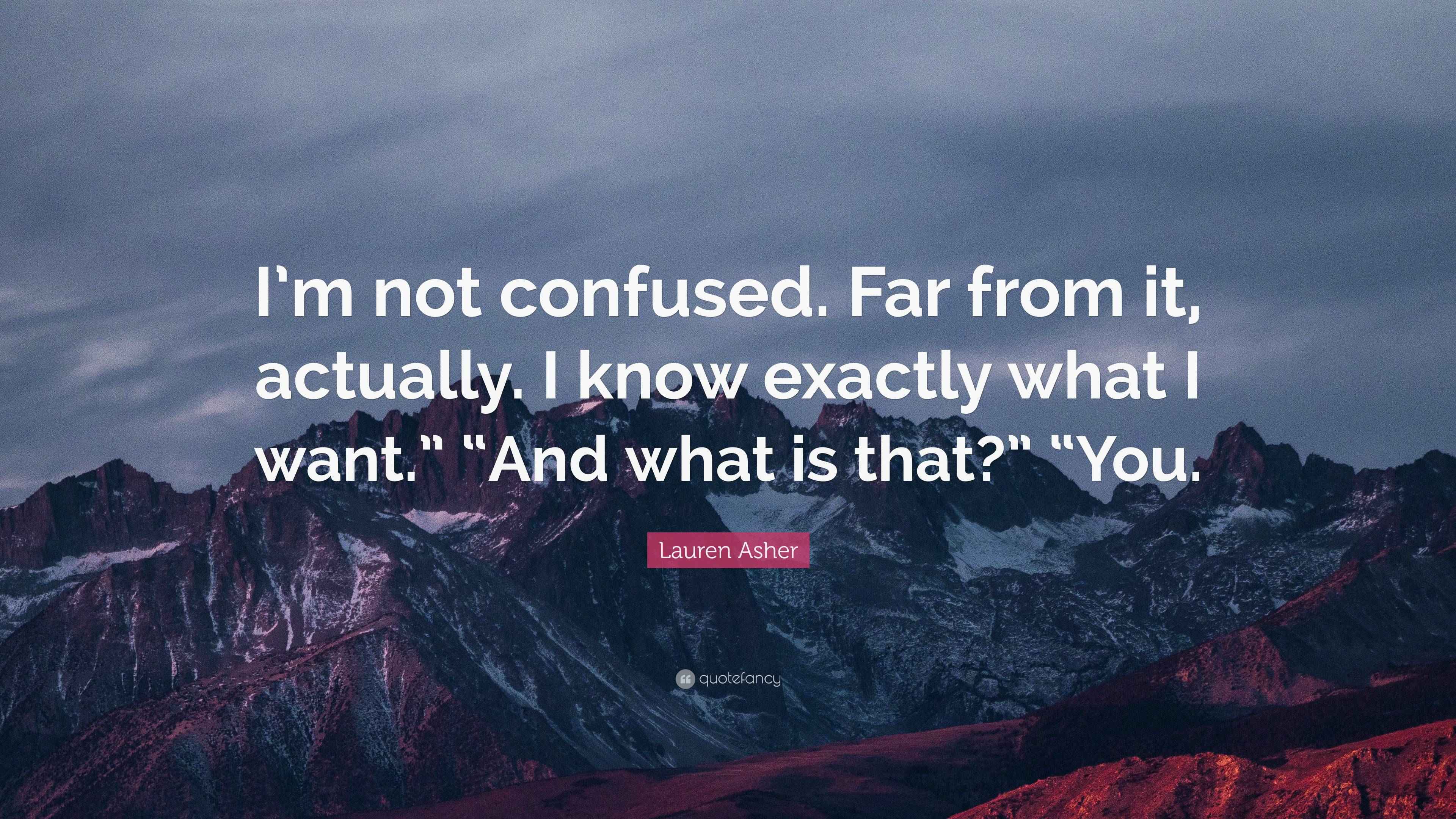 Lauren Asher Quote: “I’m not confused. Far from it, actually. I know ...