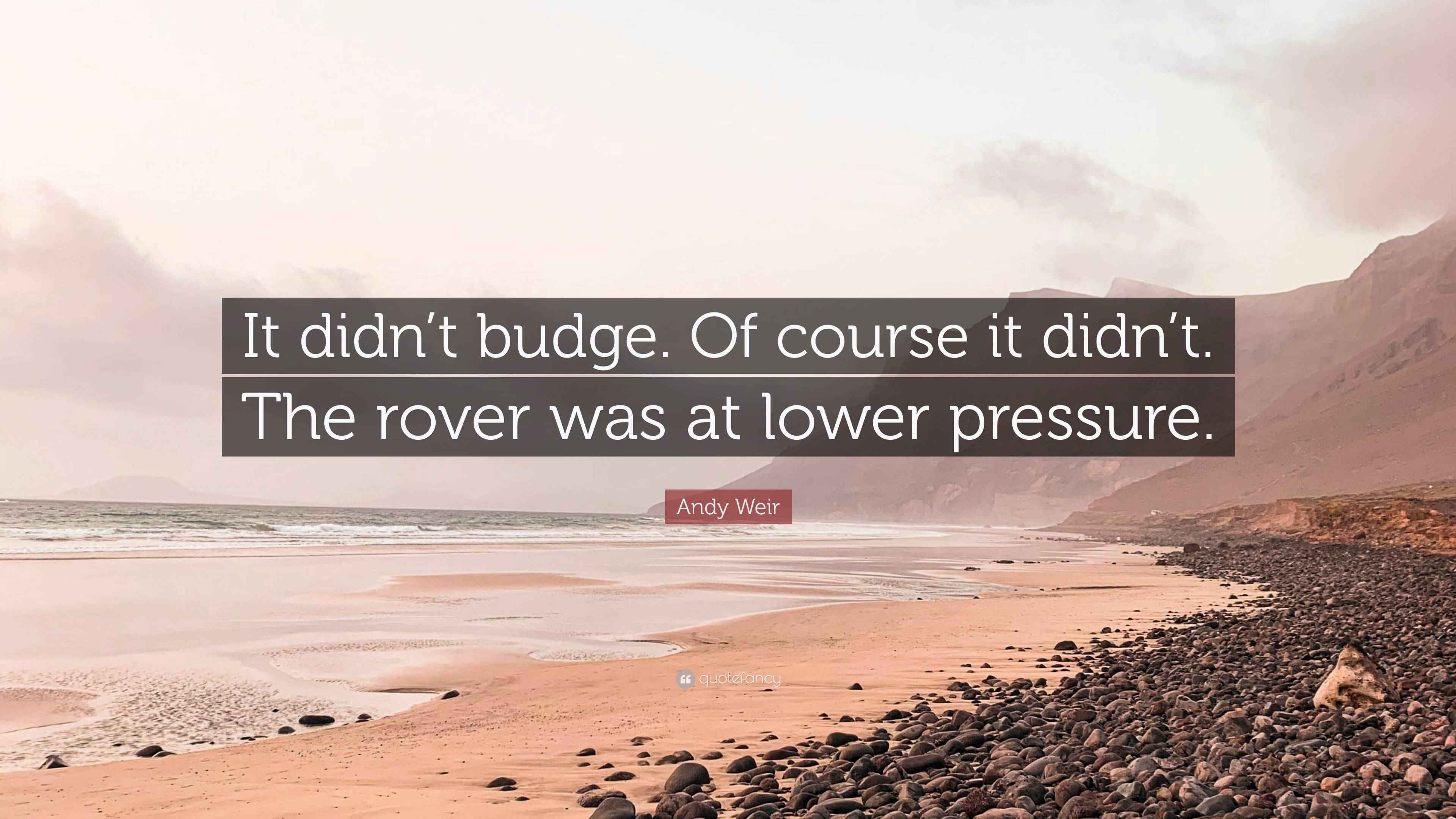 Andy Weir Quote: “It didn’t budge. Of course it didn’t. The rover was ...
