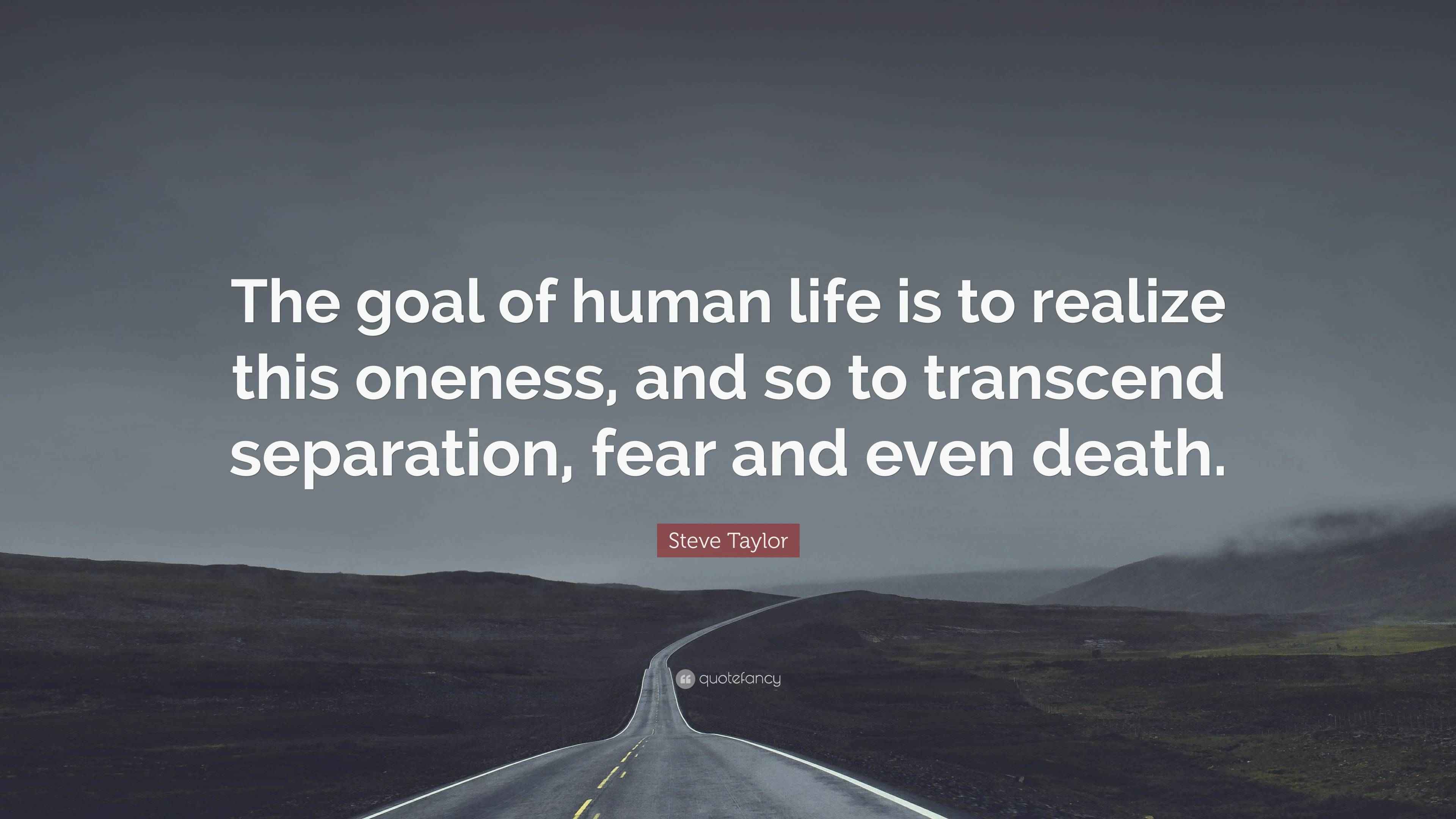 Steve Taylor Quote: “The goal of human life is to realize this oneness ...