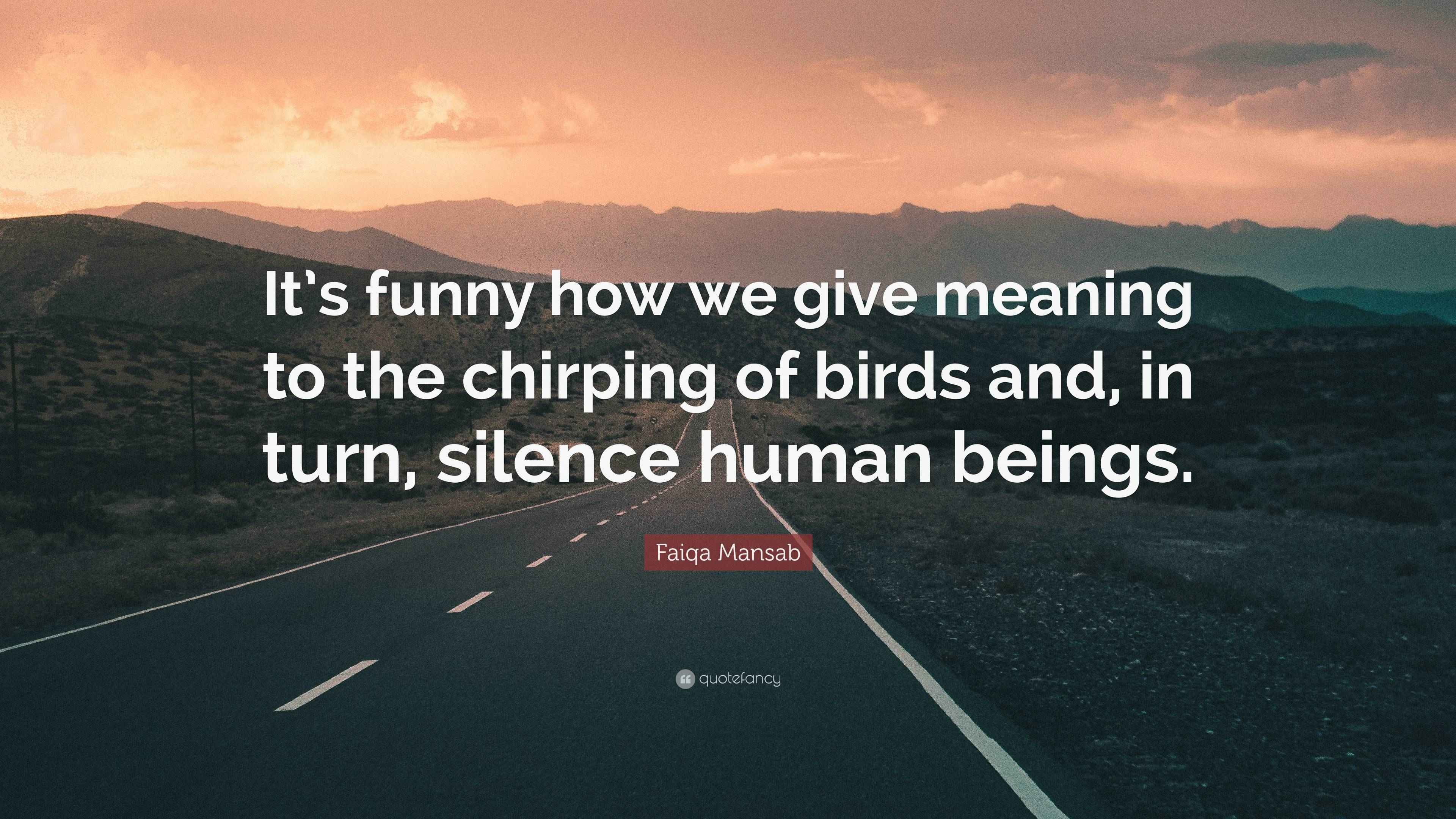 Faiqa Mansab Quote: “It’s funny how we give meaning to the chirping of ...