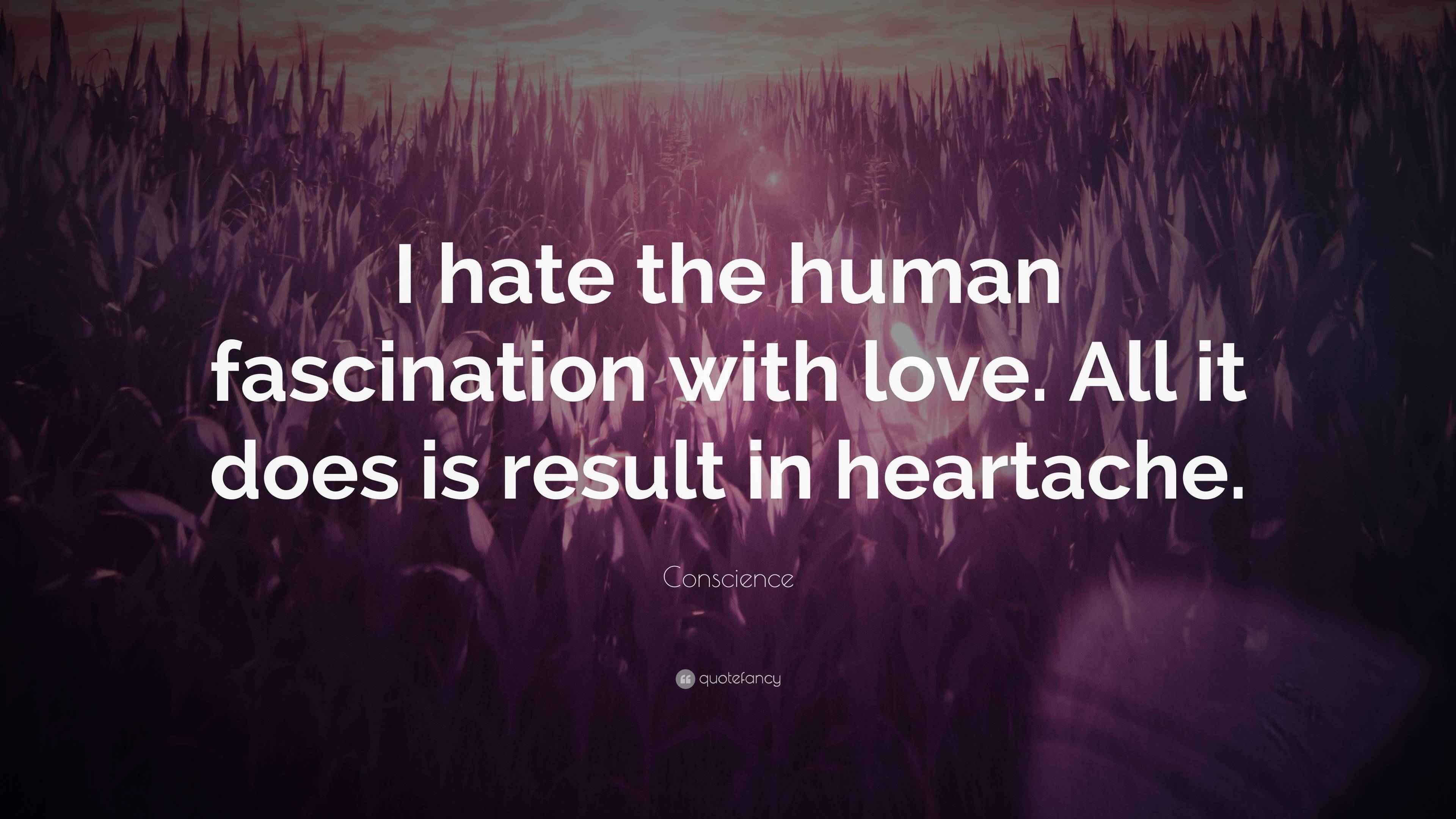 Conscience Quote: “I hate the human fascination with love. All it does ...