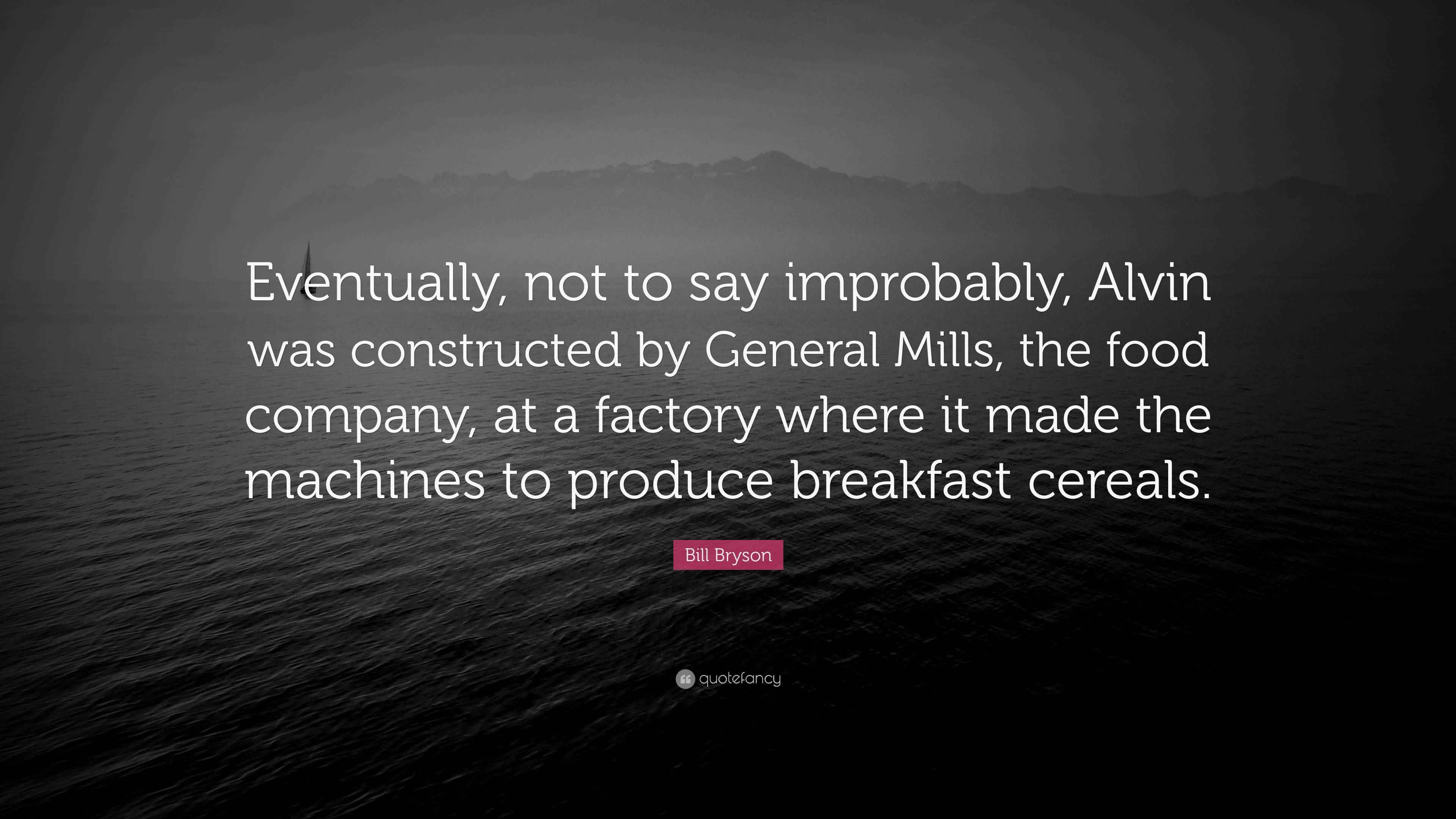 Bill Bryson Quote: “Eventually, not to say improbably, Alvin was ...