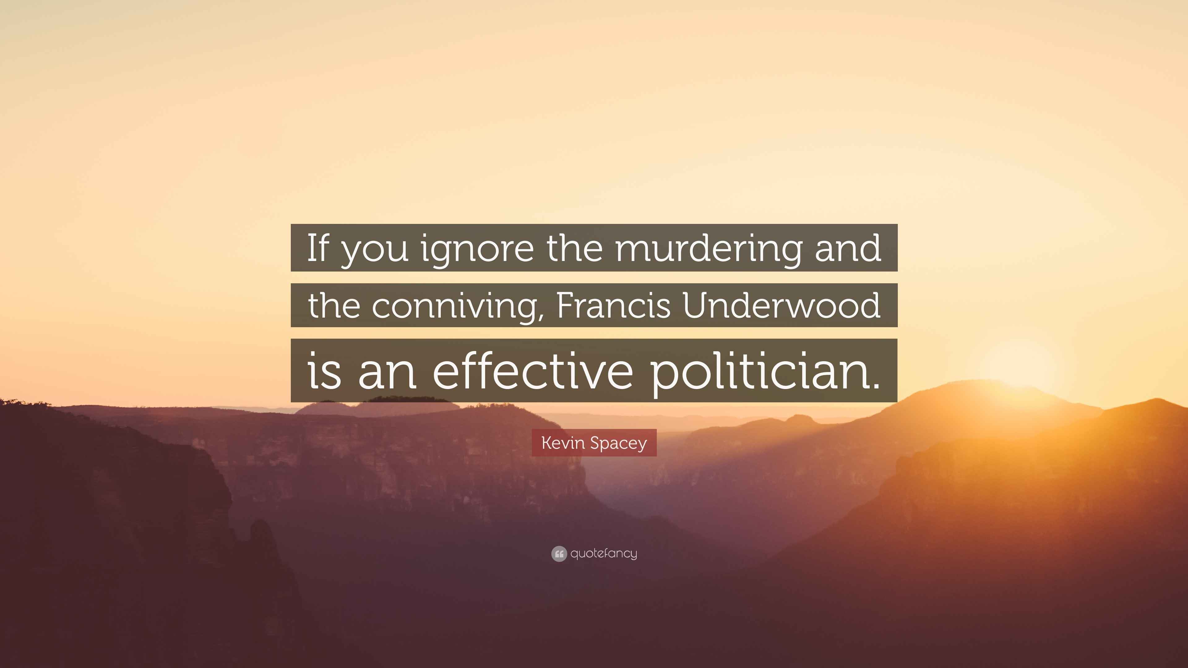 Kevin Spacey Quote: “If you ignore the murdering and the conniving ...