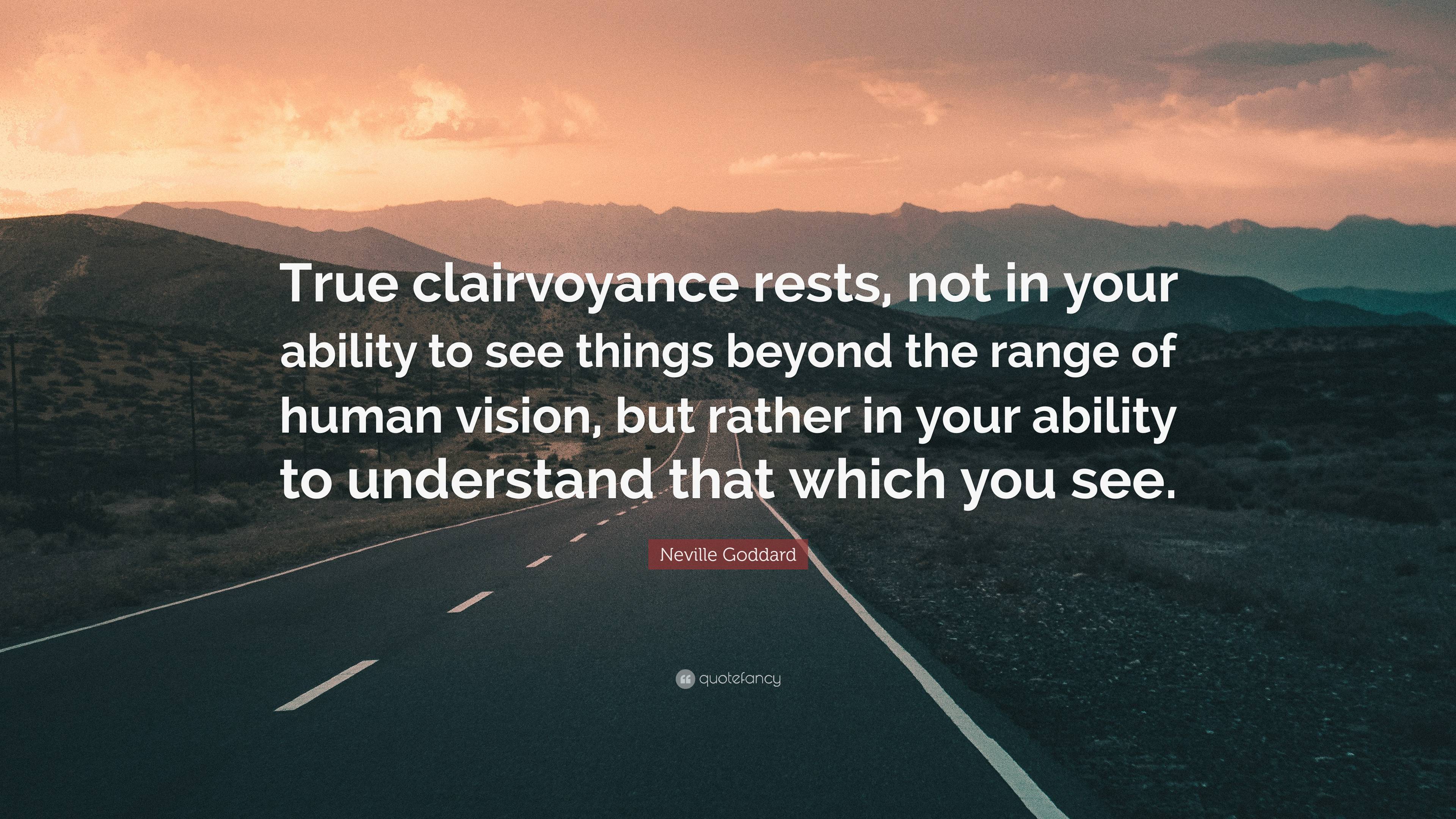 Neville Goddard Quote: “True clairvoyance rests, not in your ability to ...