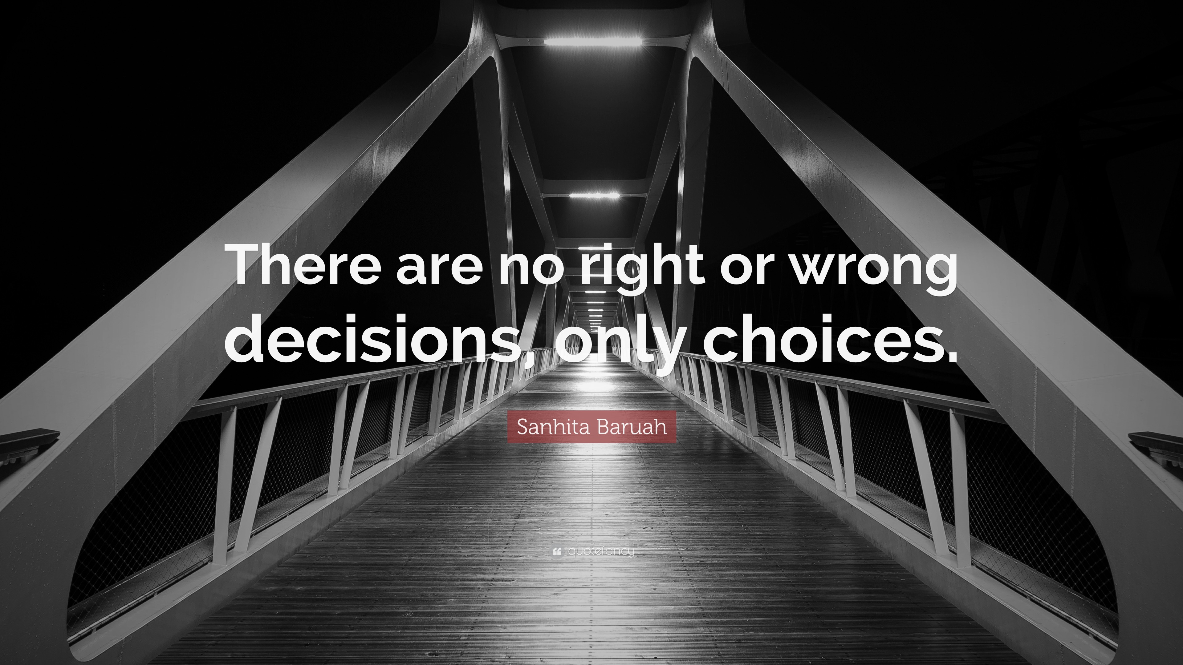 Sanhita Baruah Quote: “There are no right or wrong decisions, only ...