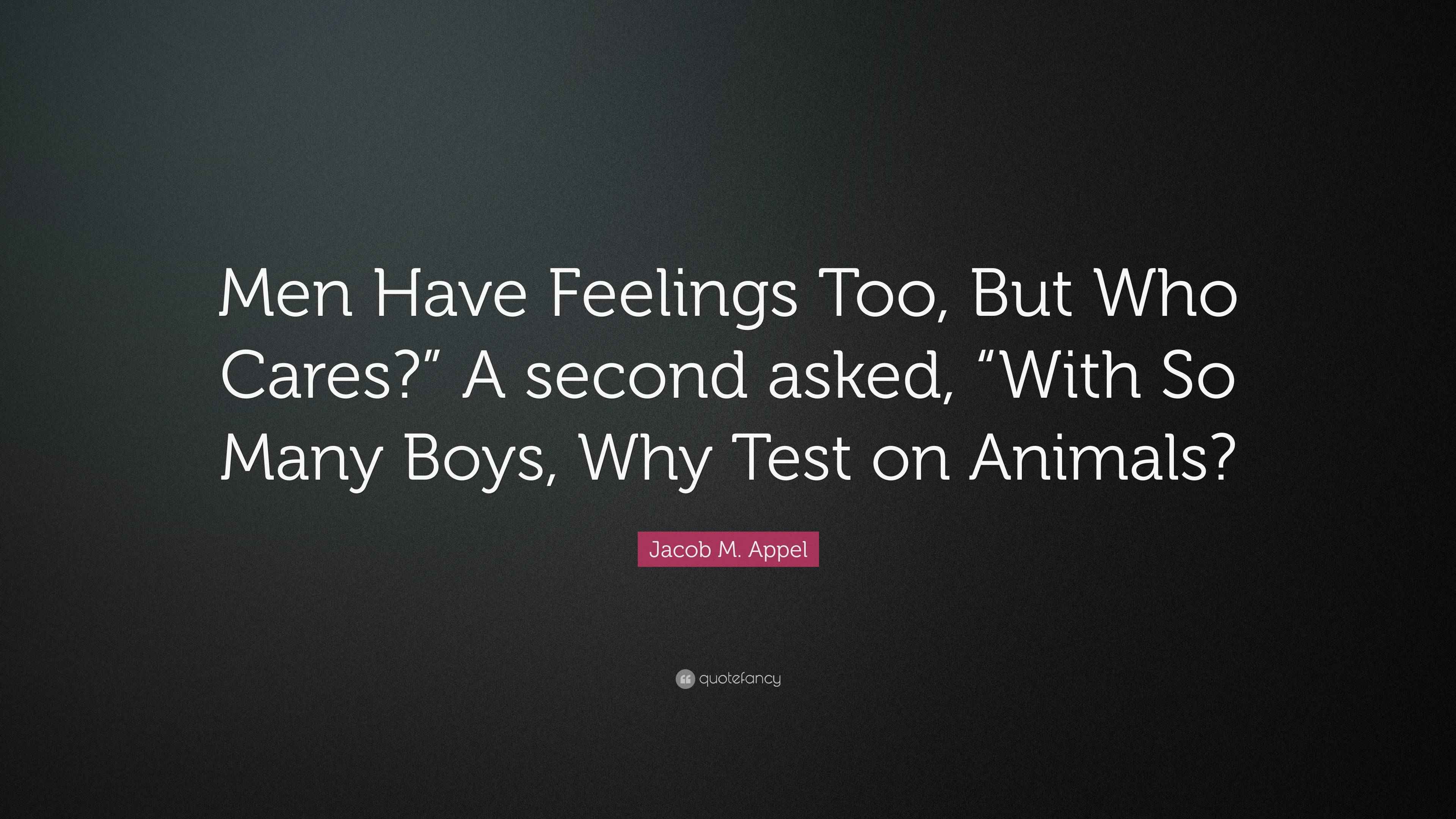 Jacob M. Appel Quote: “Men Have Feelings Too, But Who Cares?” A second ...