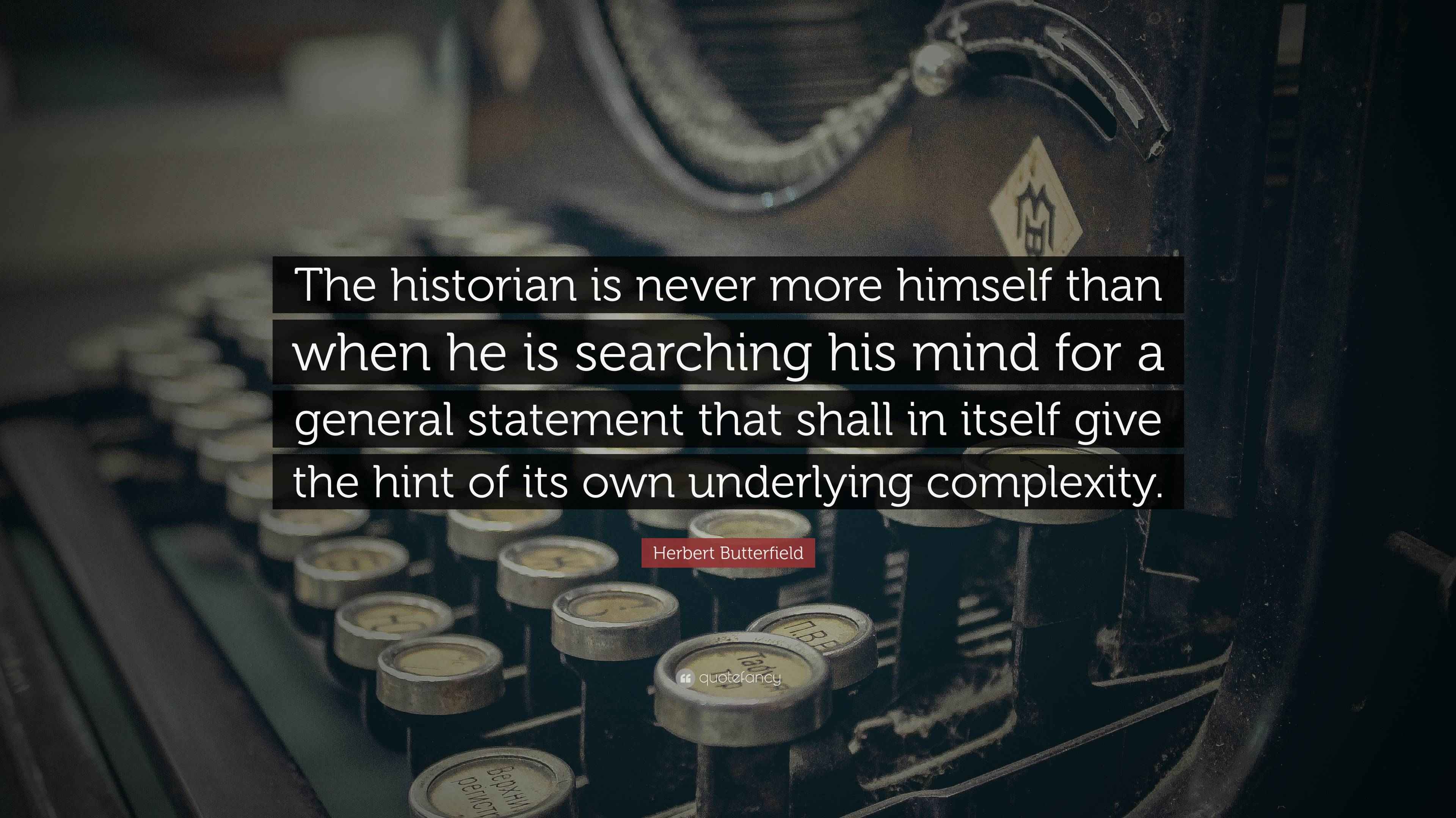 Herbert Butterfield Quote: “The historian is never more himself than ...