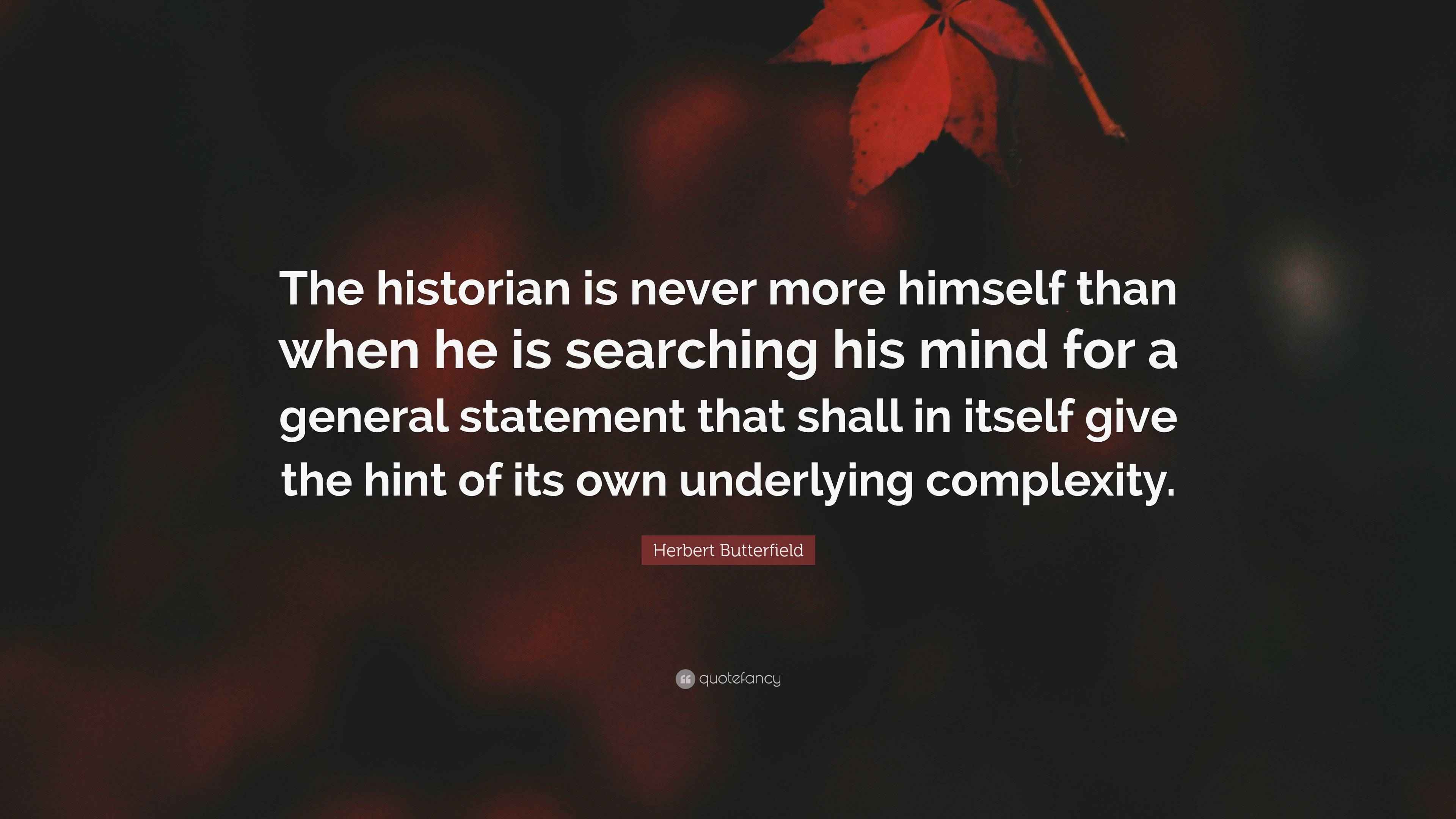 Herbert Butterfield Quote: “The historian is never more himself than ...