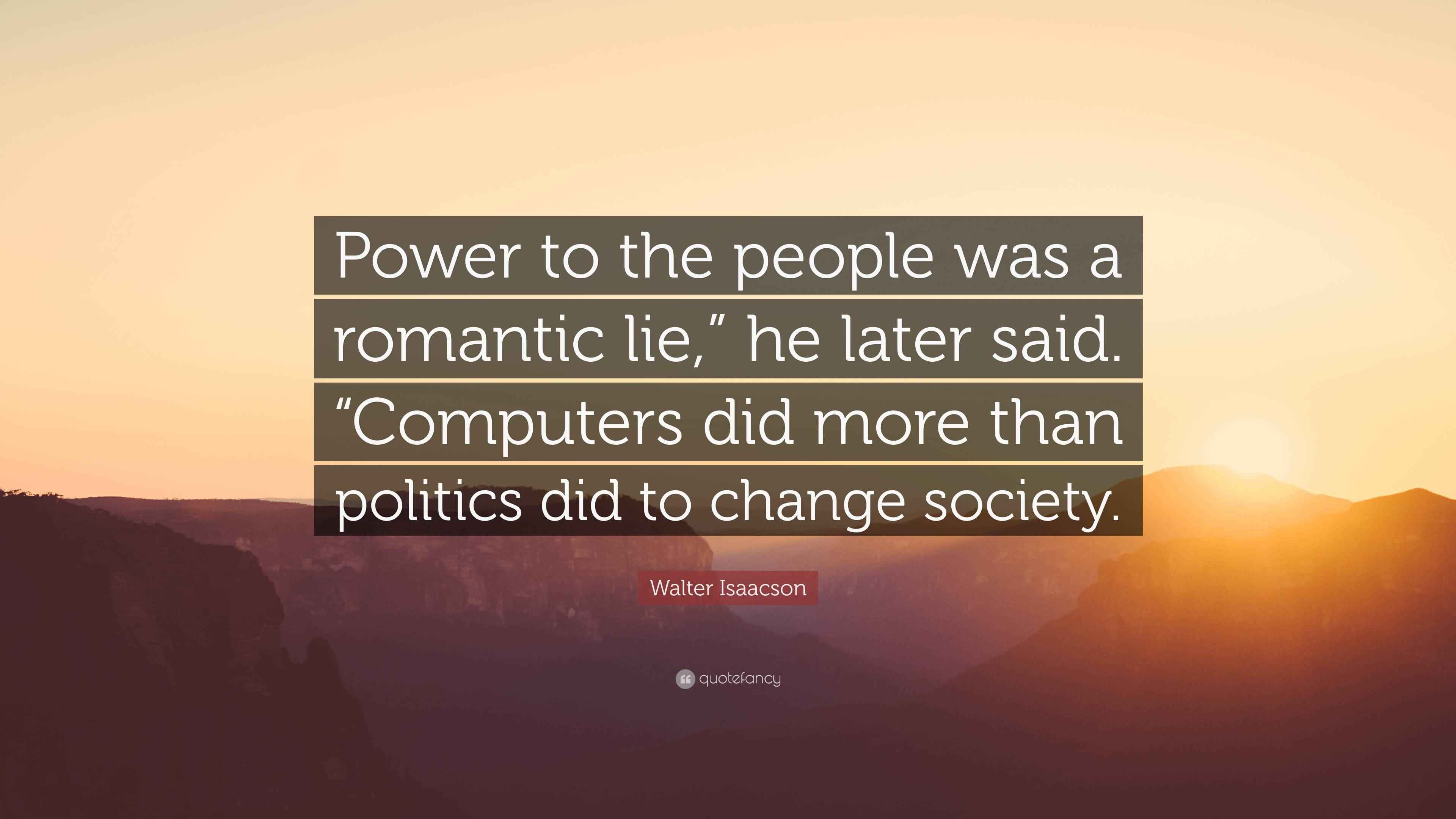 Walter Isaacson Quote: “Power to the people was a romantic lie,” he ...