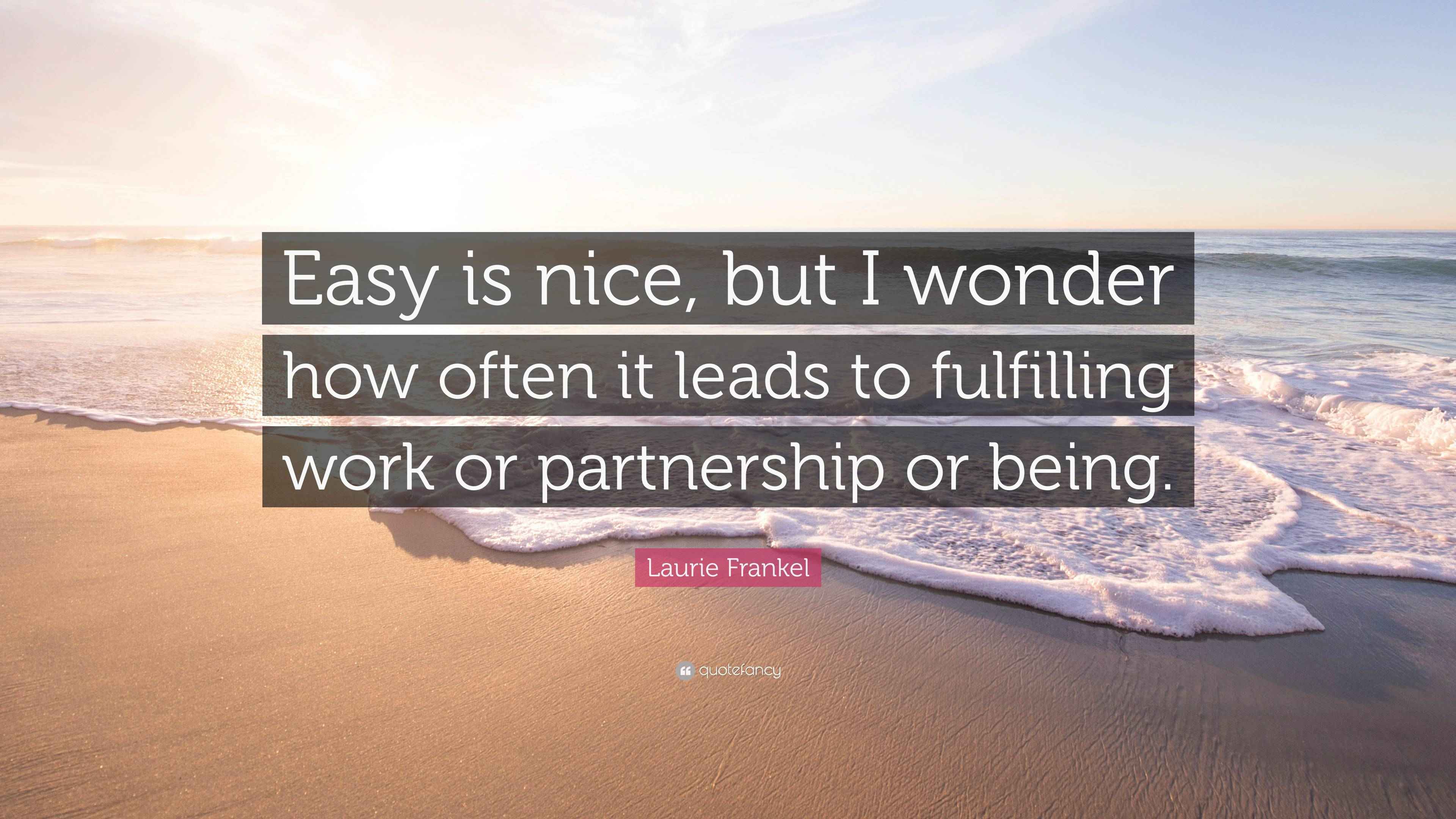 Laurie Frankel Quote: “Easy is nice, but I wonder how often it leads to ...