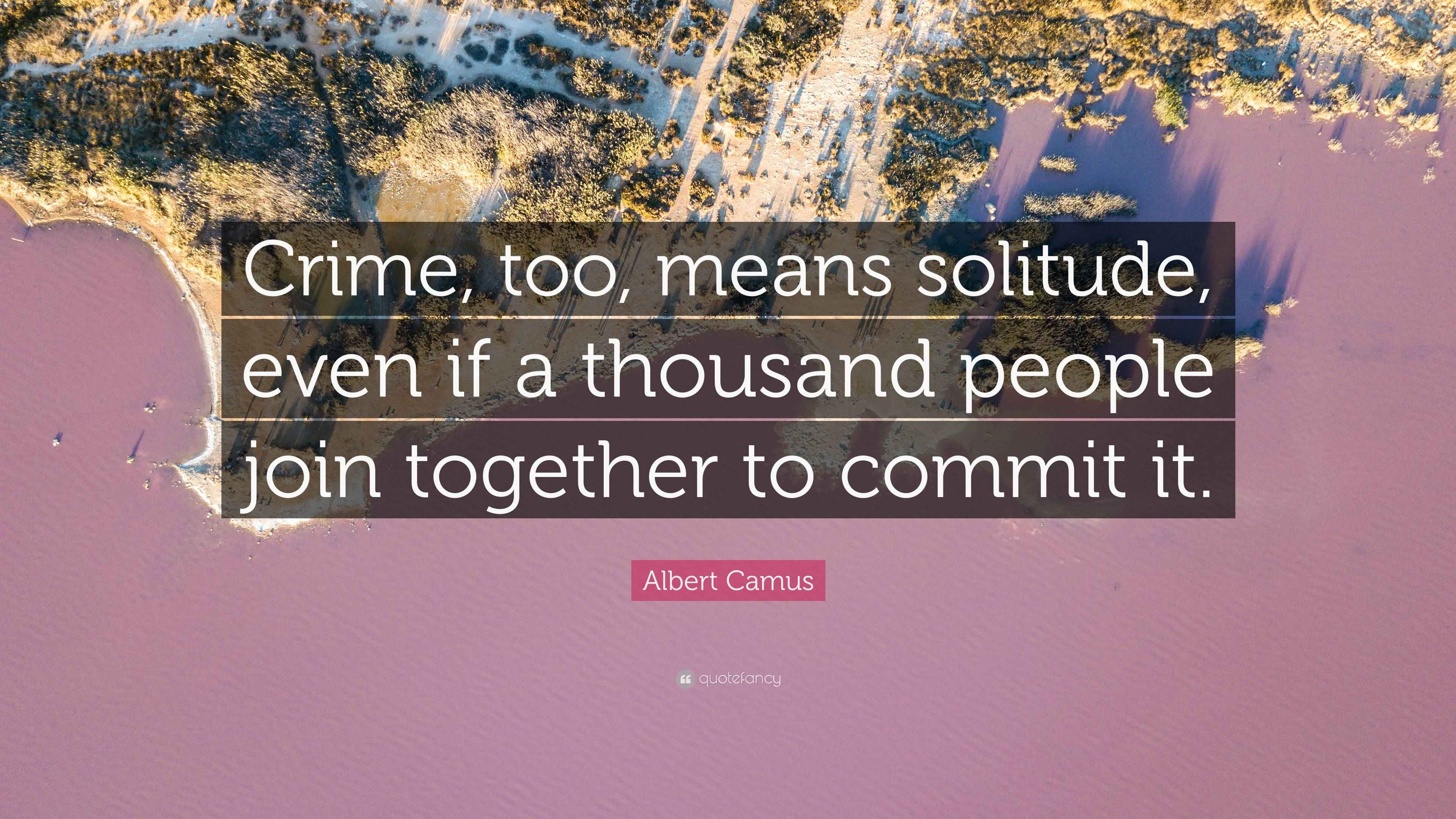 Albert Camus Quote: “Crime, too, means solitude, even if a thousand ...