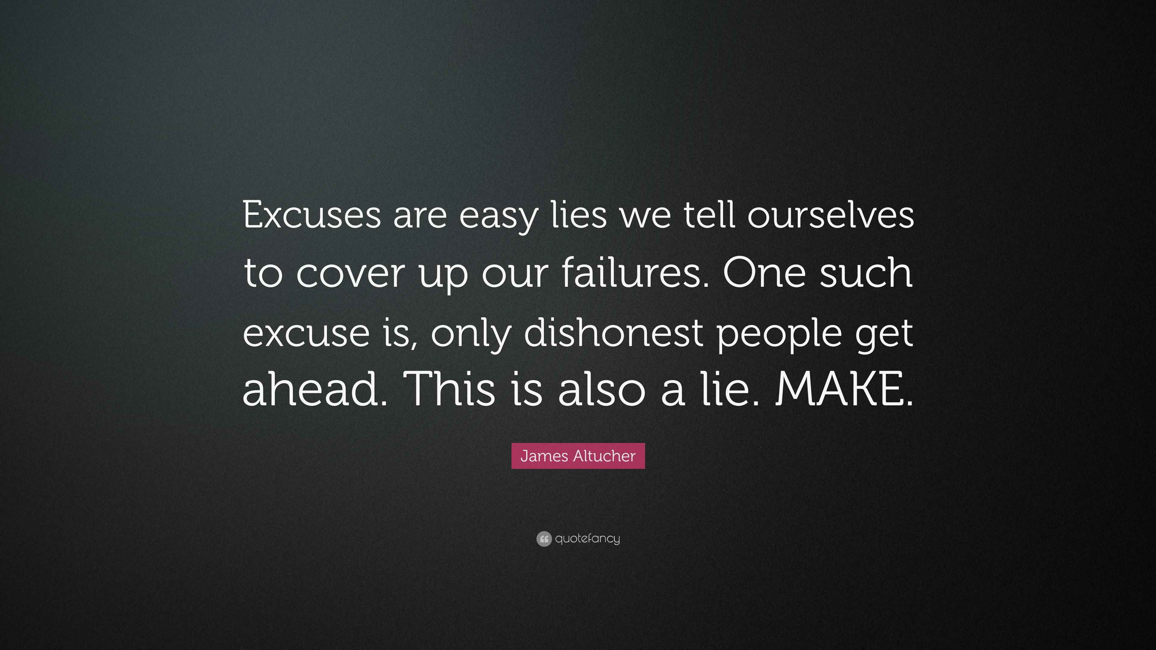 James Altucher Quote: “Excuses are easy lies we tell ourselves to cover ...