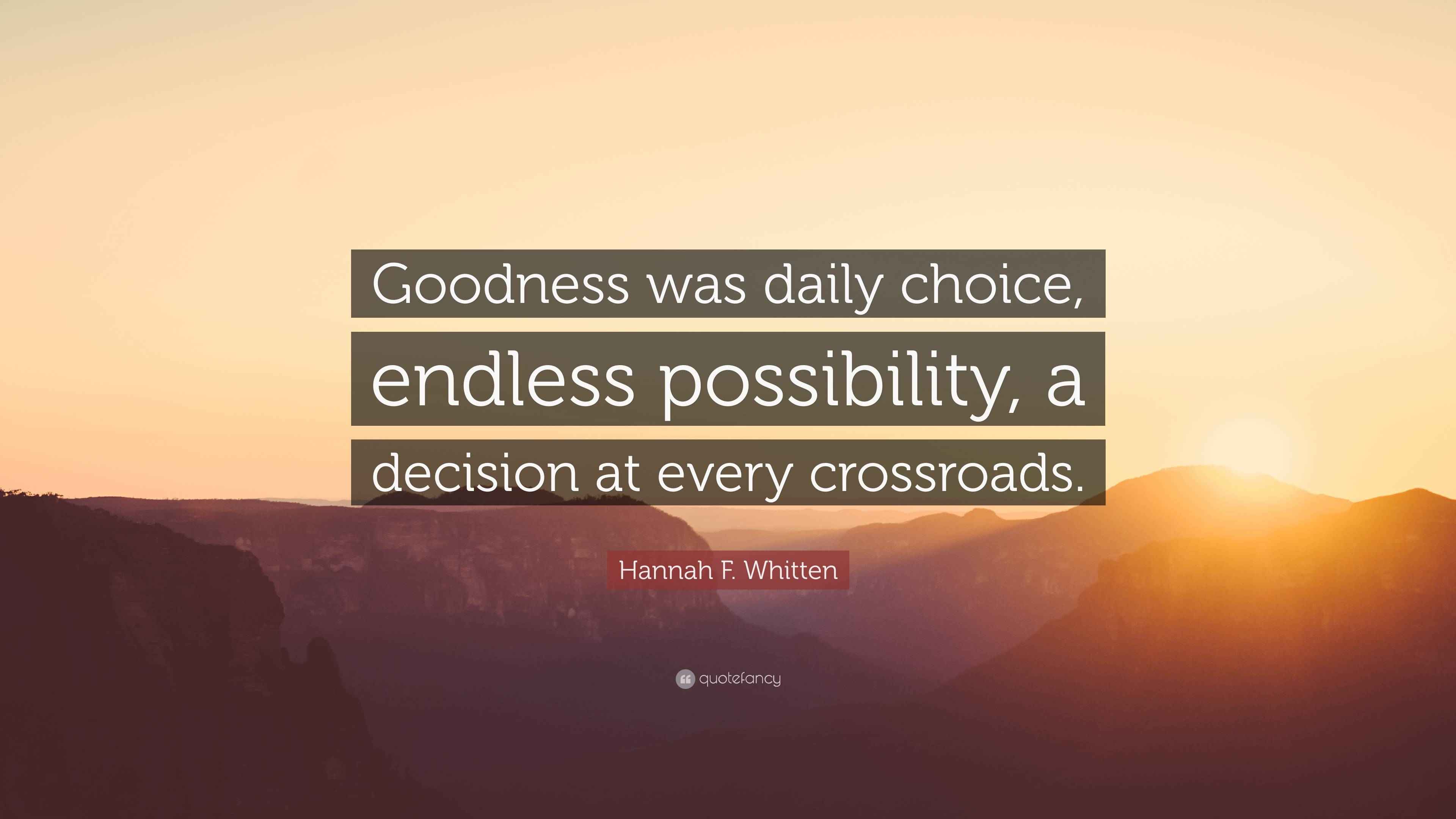 Hannah F. Whitten Quote: “Goodness was daily choice, endless ...
