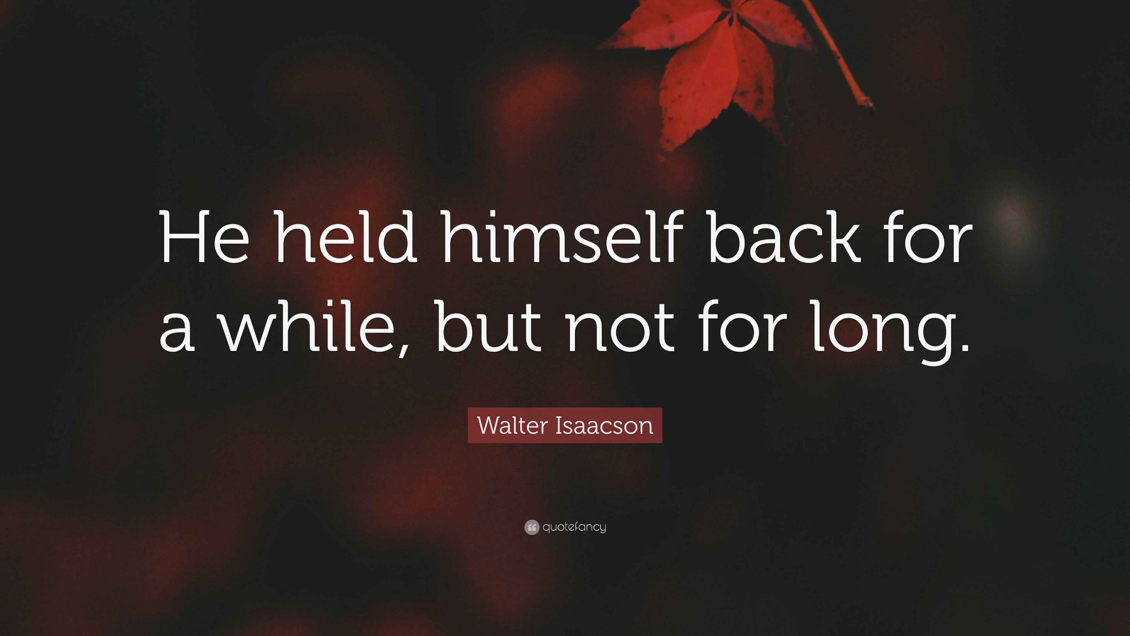 Walter Isaacson Quote: “He held himself back for a while, but not for ...