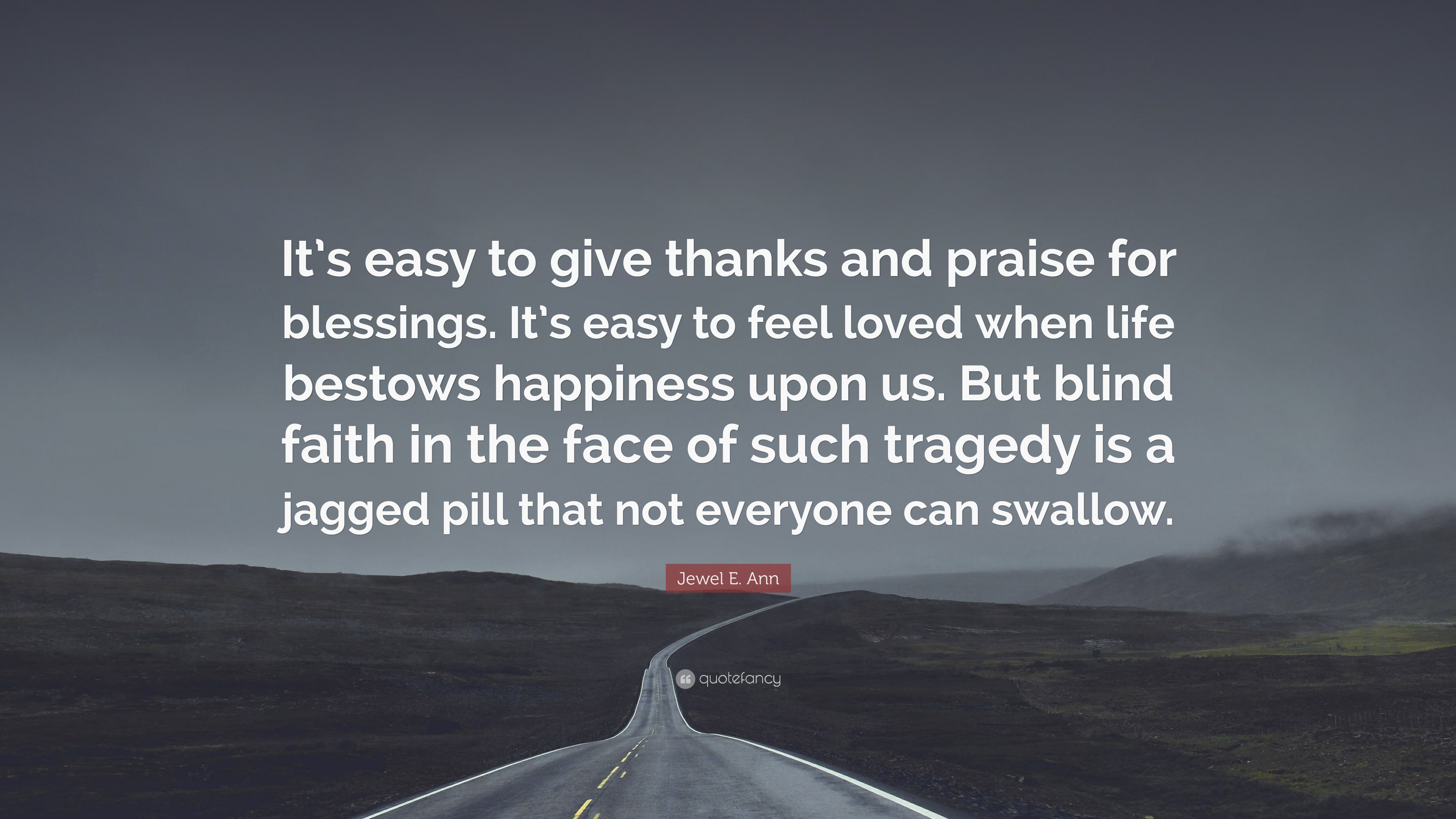 Jewel E. Ann Quote: “It’s easy to give thanks and praise for blessings ...