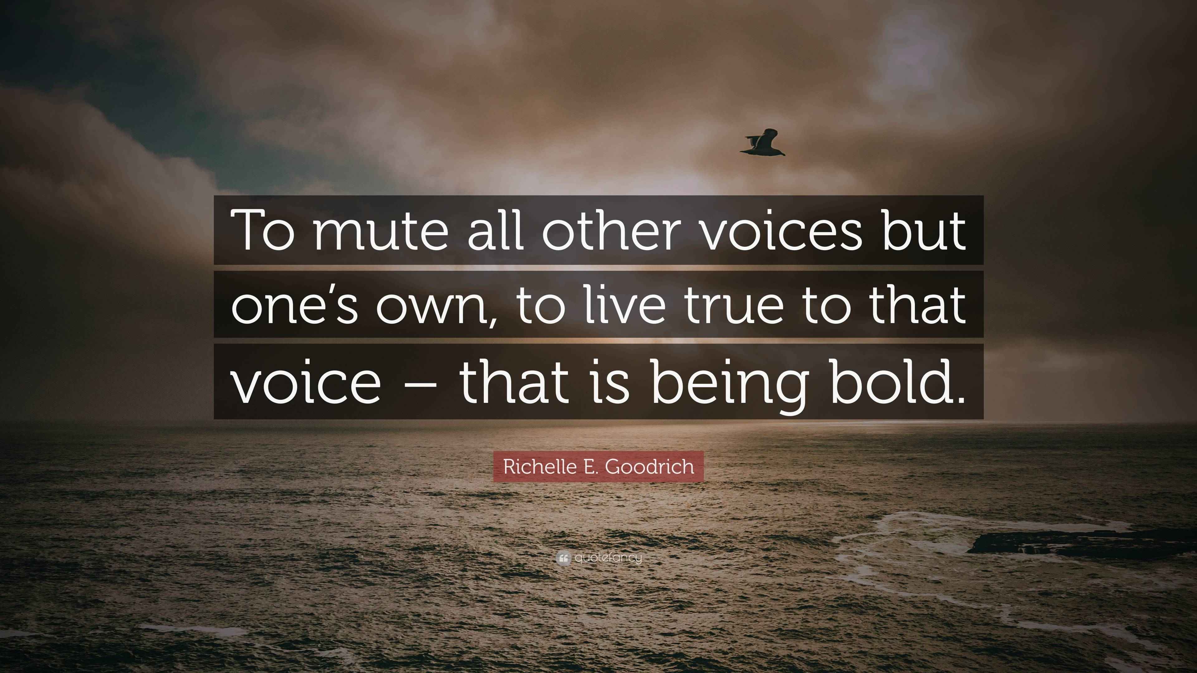 Richelle E. Goodrich Quote: “To mute all other voices but one’s own, to ...