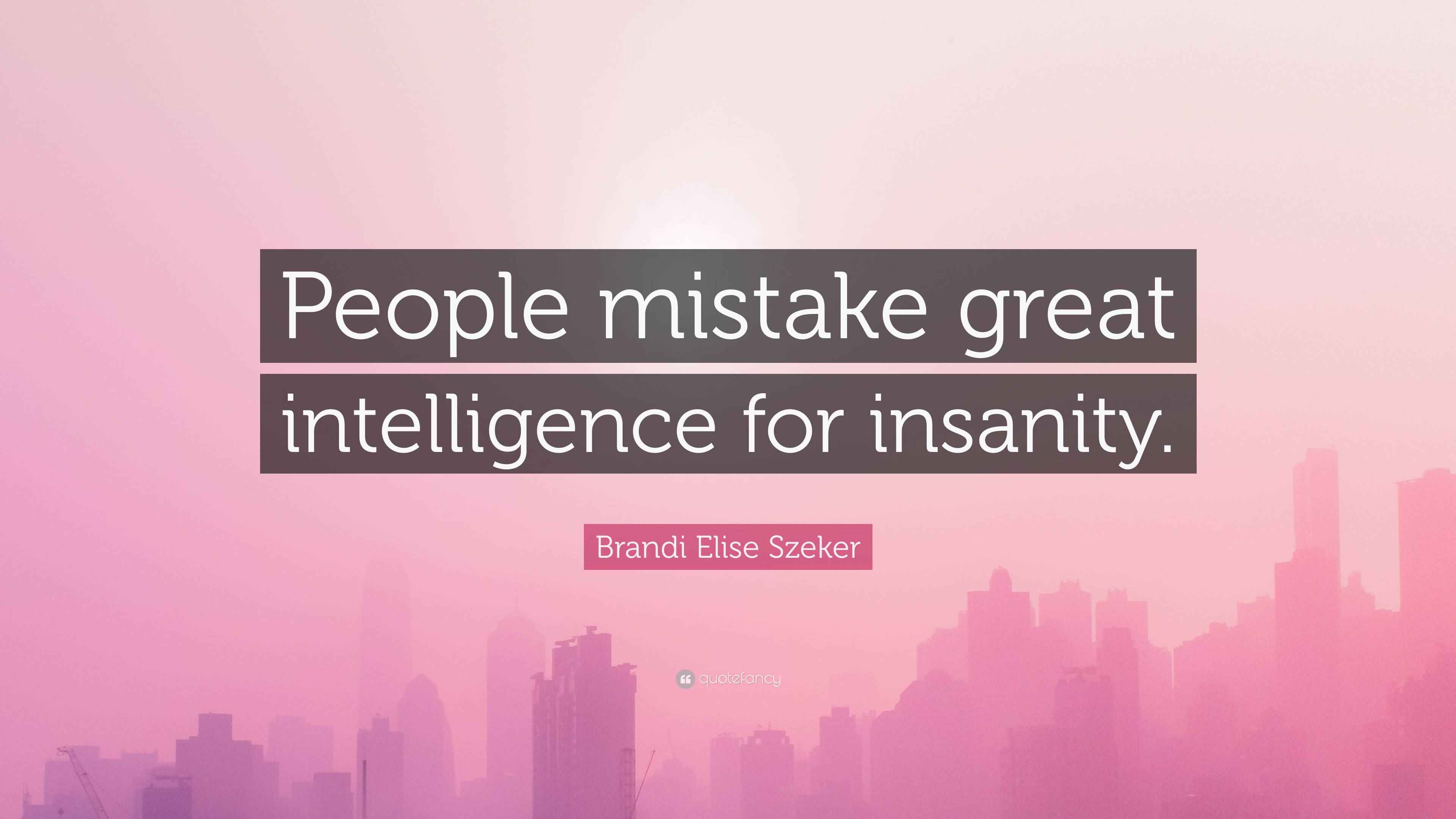 Brandi Elise Szeker Quote: “People mistake great intelligence for ...