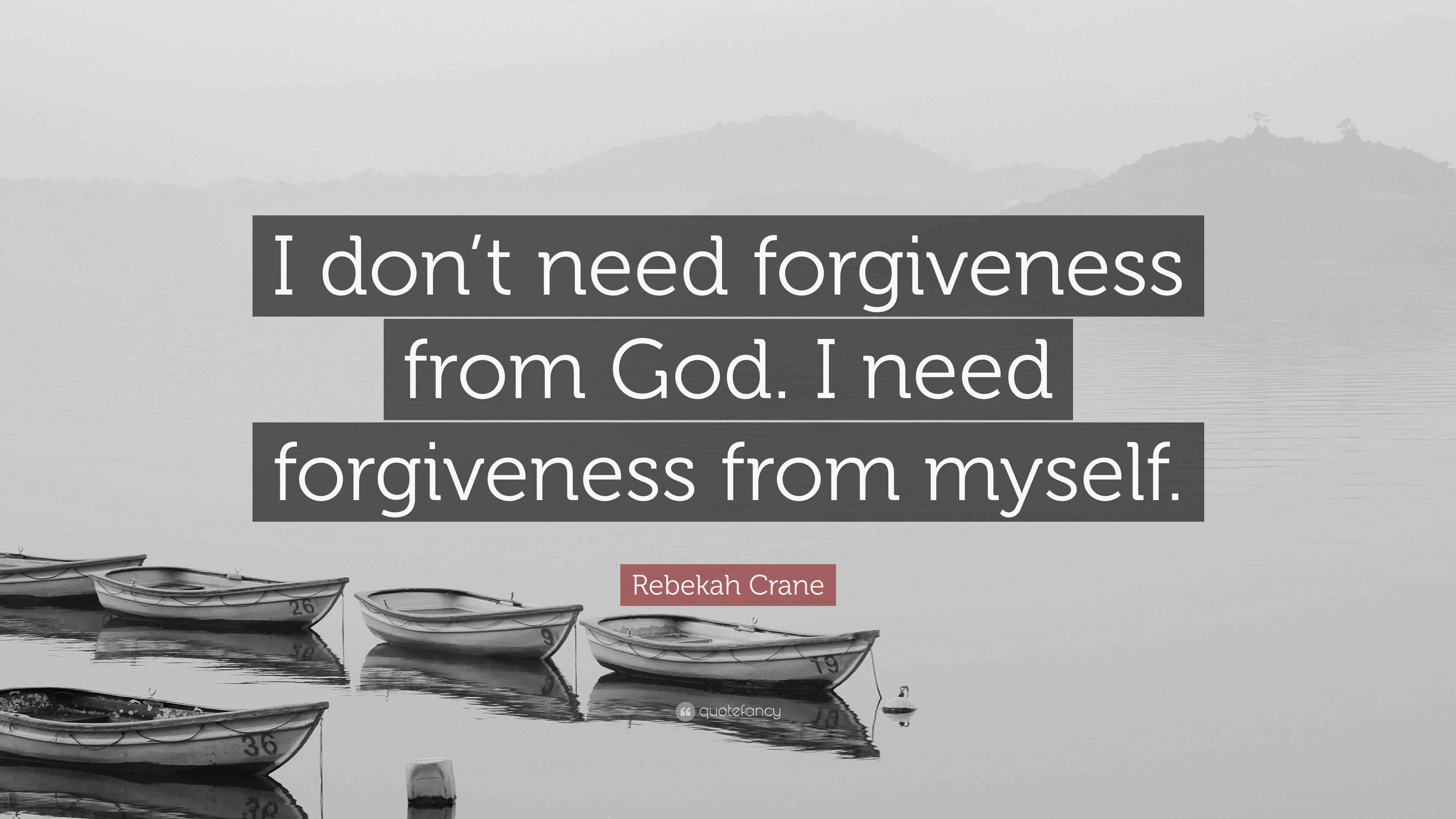 Rebekah Crane Quote: “I don’t need forgiveness from God. I need ...