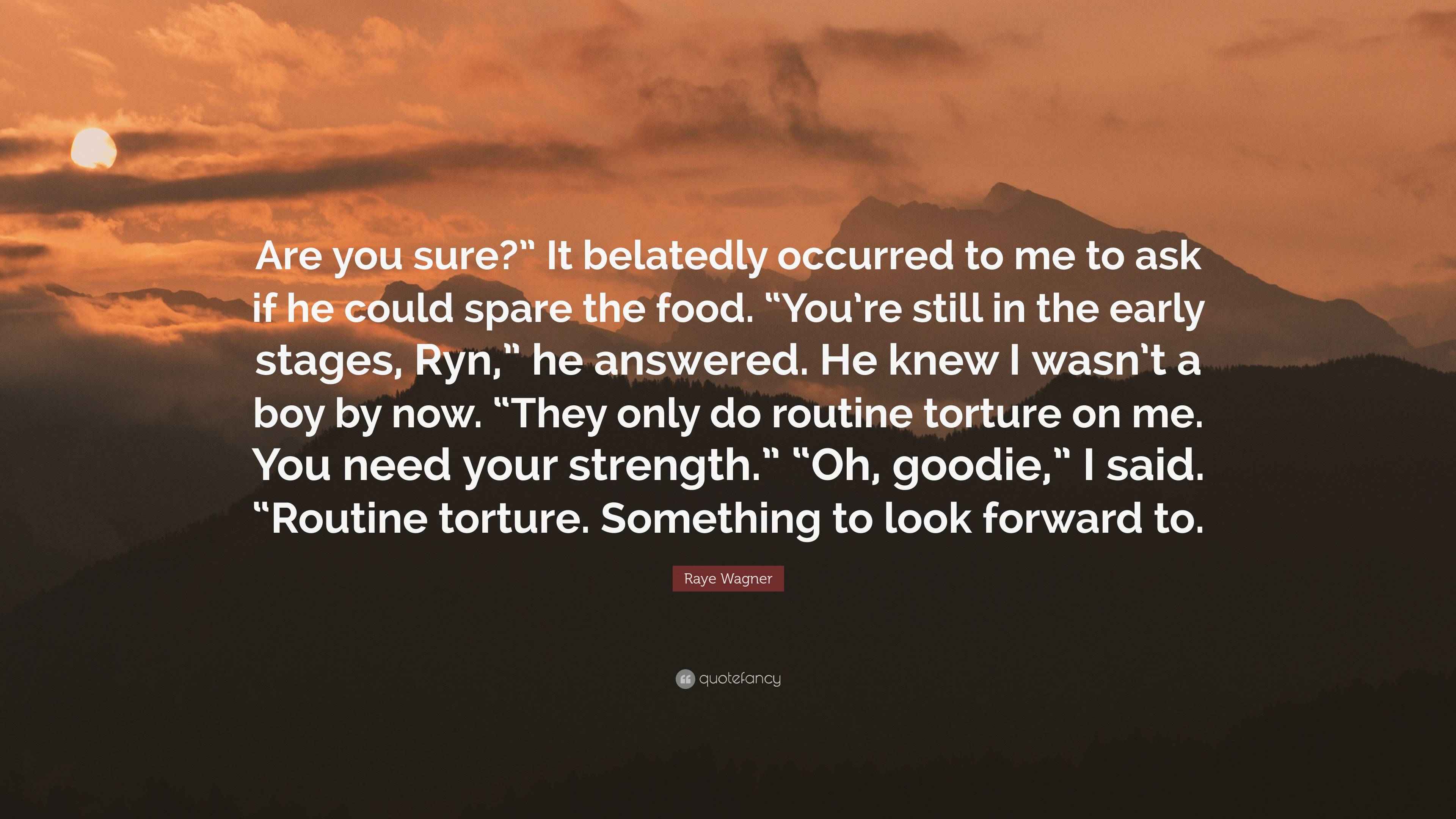 Raye Wagner Quote: “Are you sure?” It belatedly occurred to me to ask ...