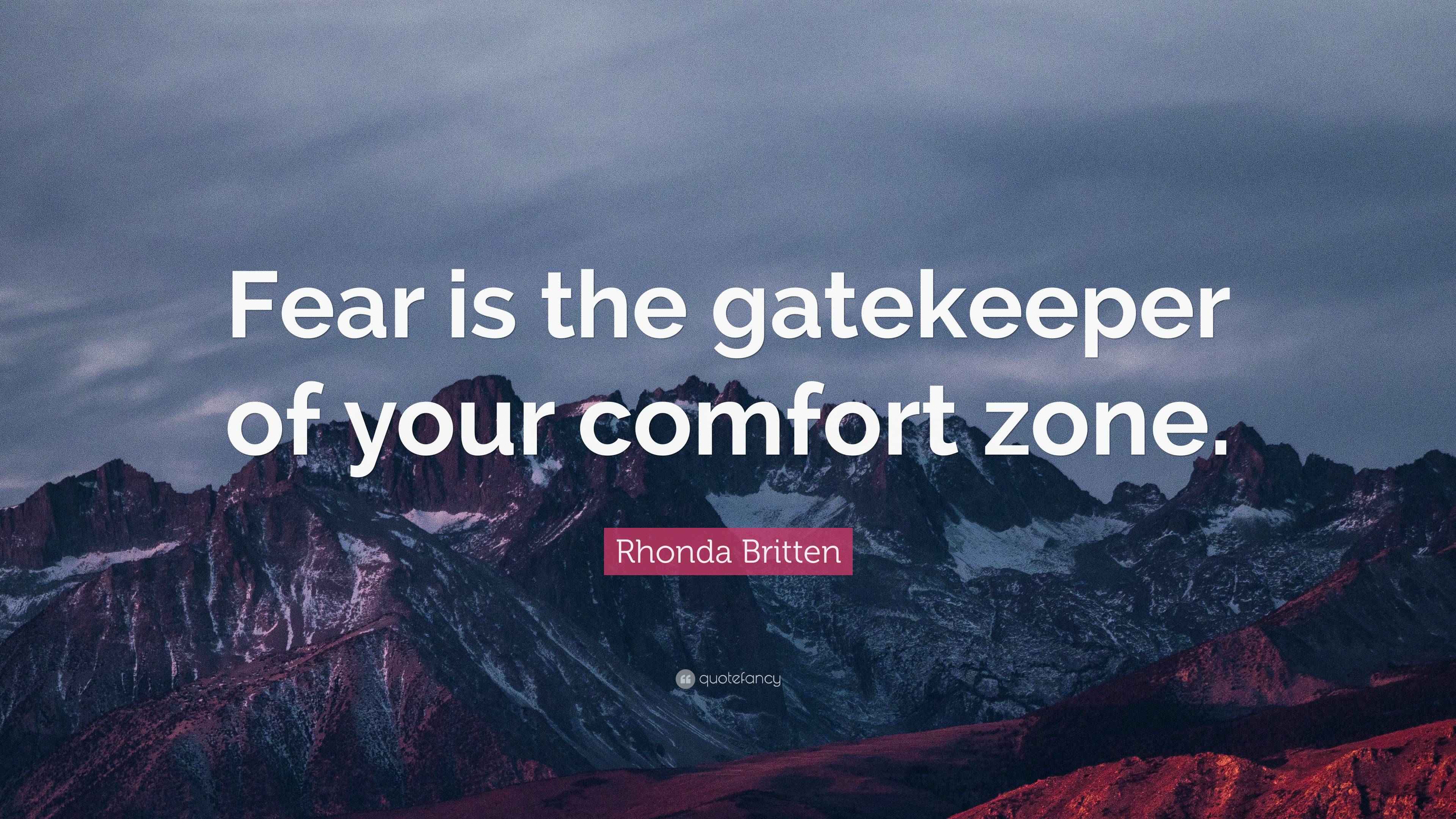 Rhonda Britten Quote: “Fear is the gatekeeper of your comfort zone.”