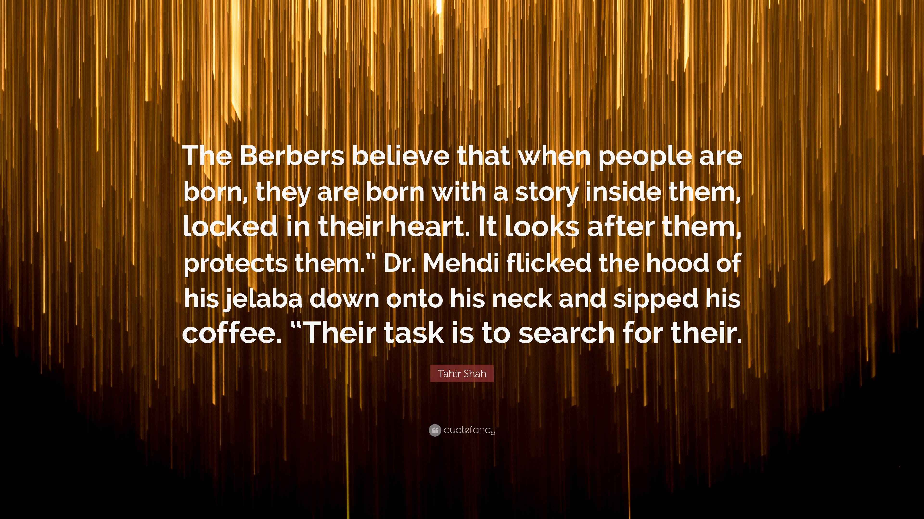 Tahir Shah Quote: “The Berbers believe that when people are born, they ...