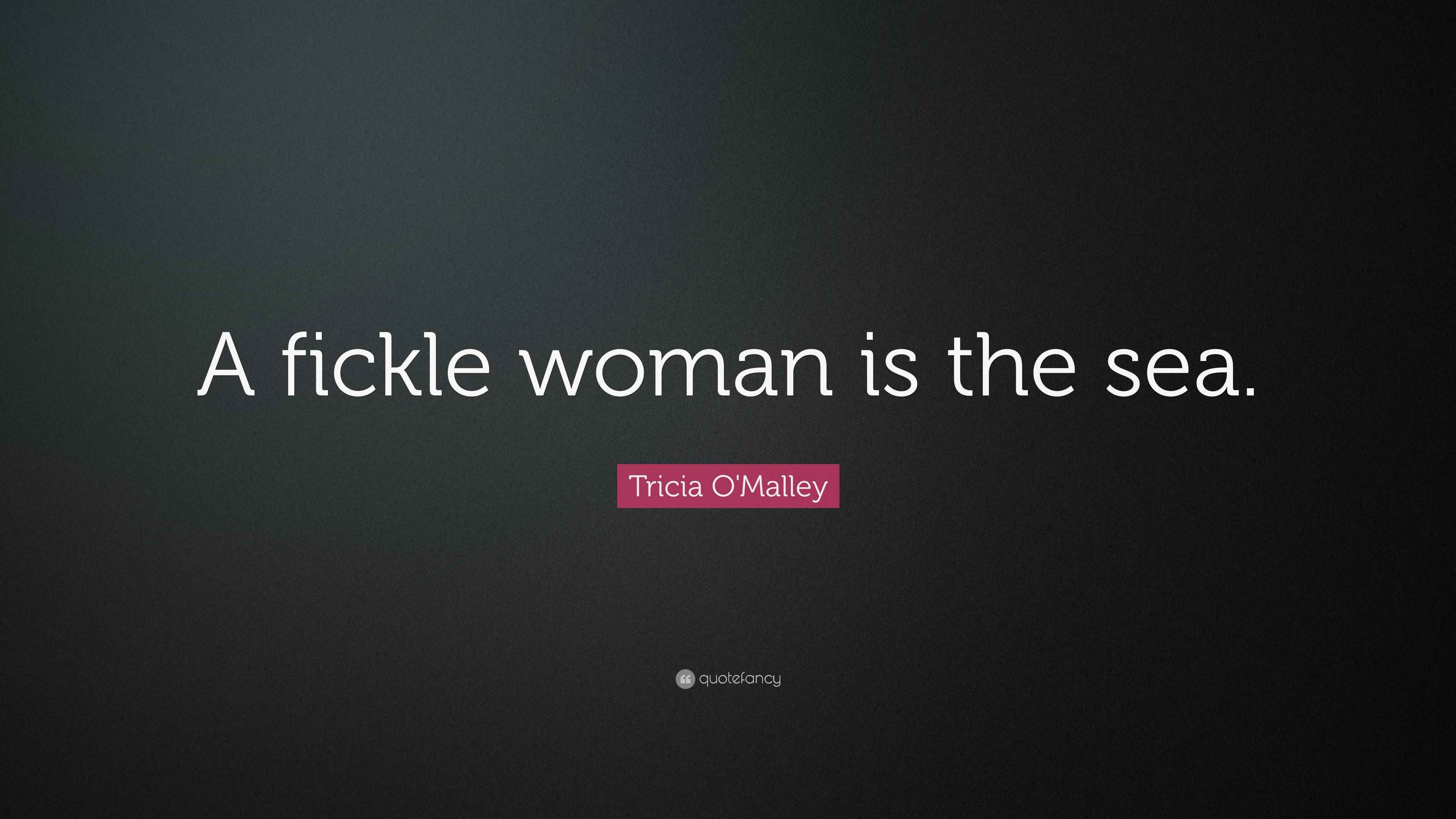Tricia O'Malley Quote: “A fickle woman is the sea.”