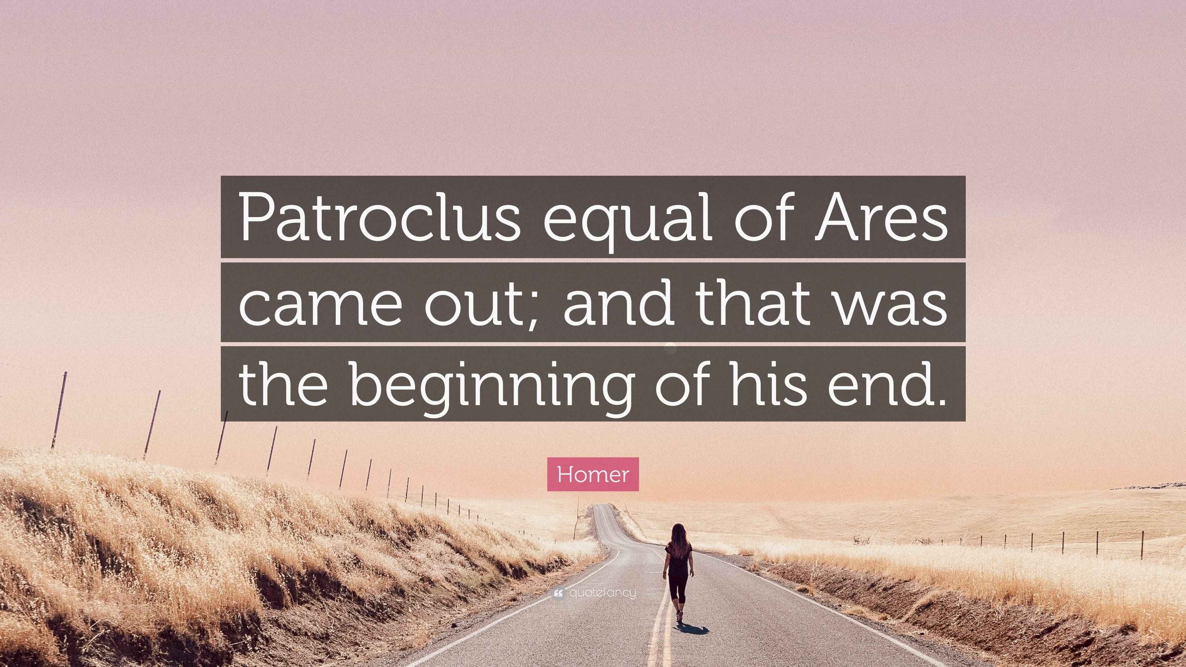 Homer Quote: “Patroclus equal of Ares came out; and that was the ...
