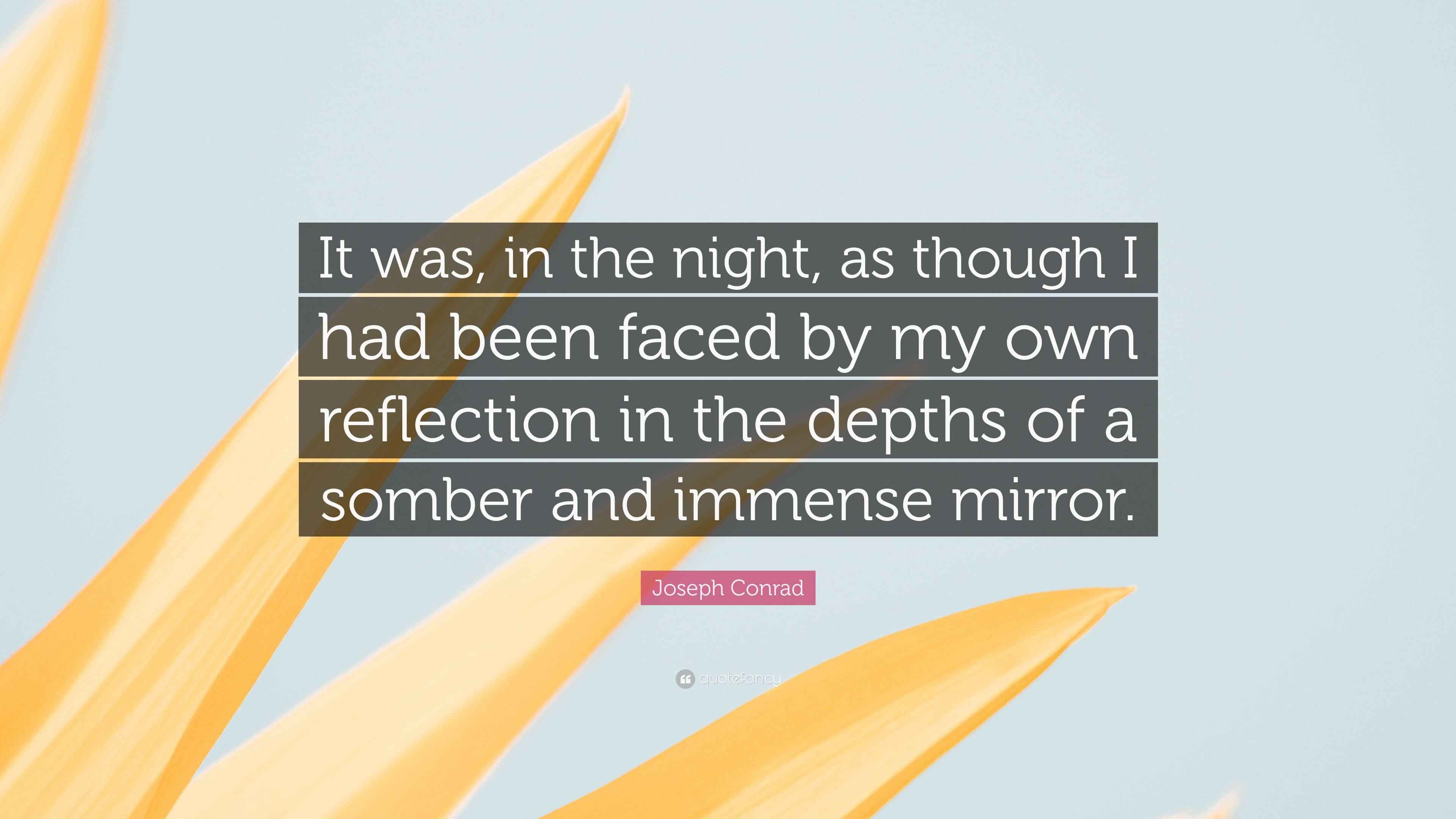 Joseph Conrad Quote: “It was, in the night, as though I had been faced ...